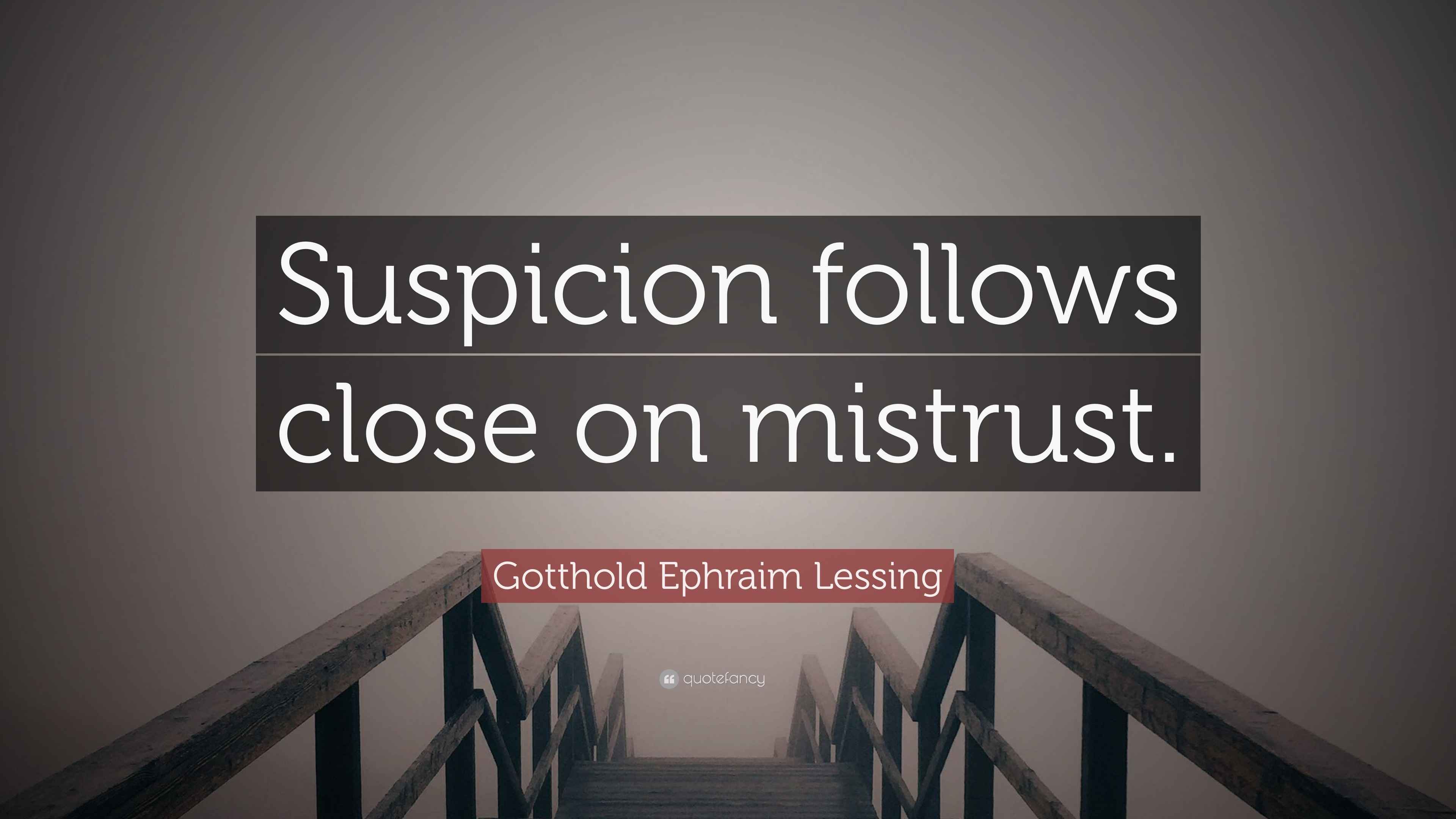 Gotthold Ephraim Lessing Quote: “Suspicion follows close on mistrust.”