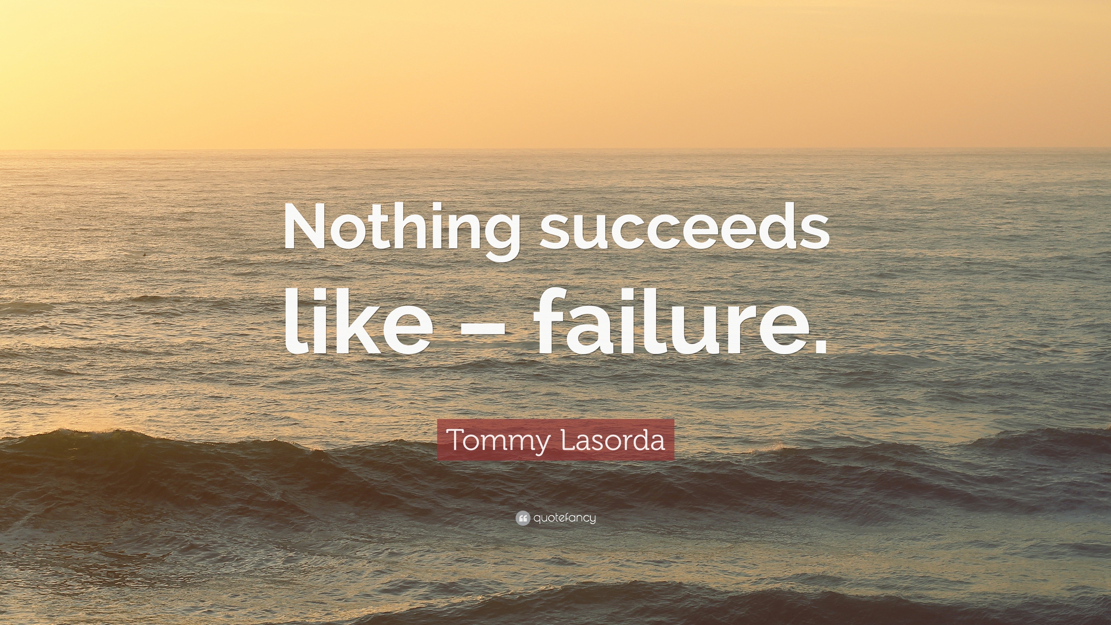 Tommy Lasorda Quote: “Nothing succeeds like – failure.”