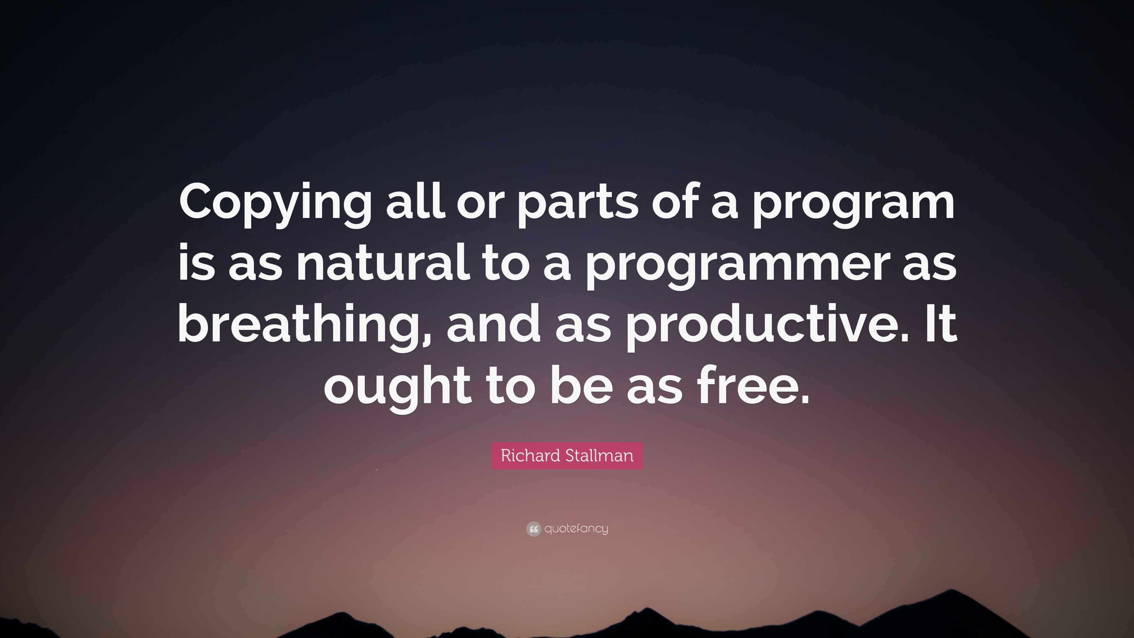 Richard Stallman Quote: “Copying all or parts of a program is as ...