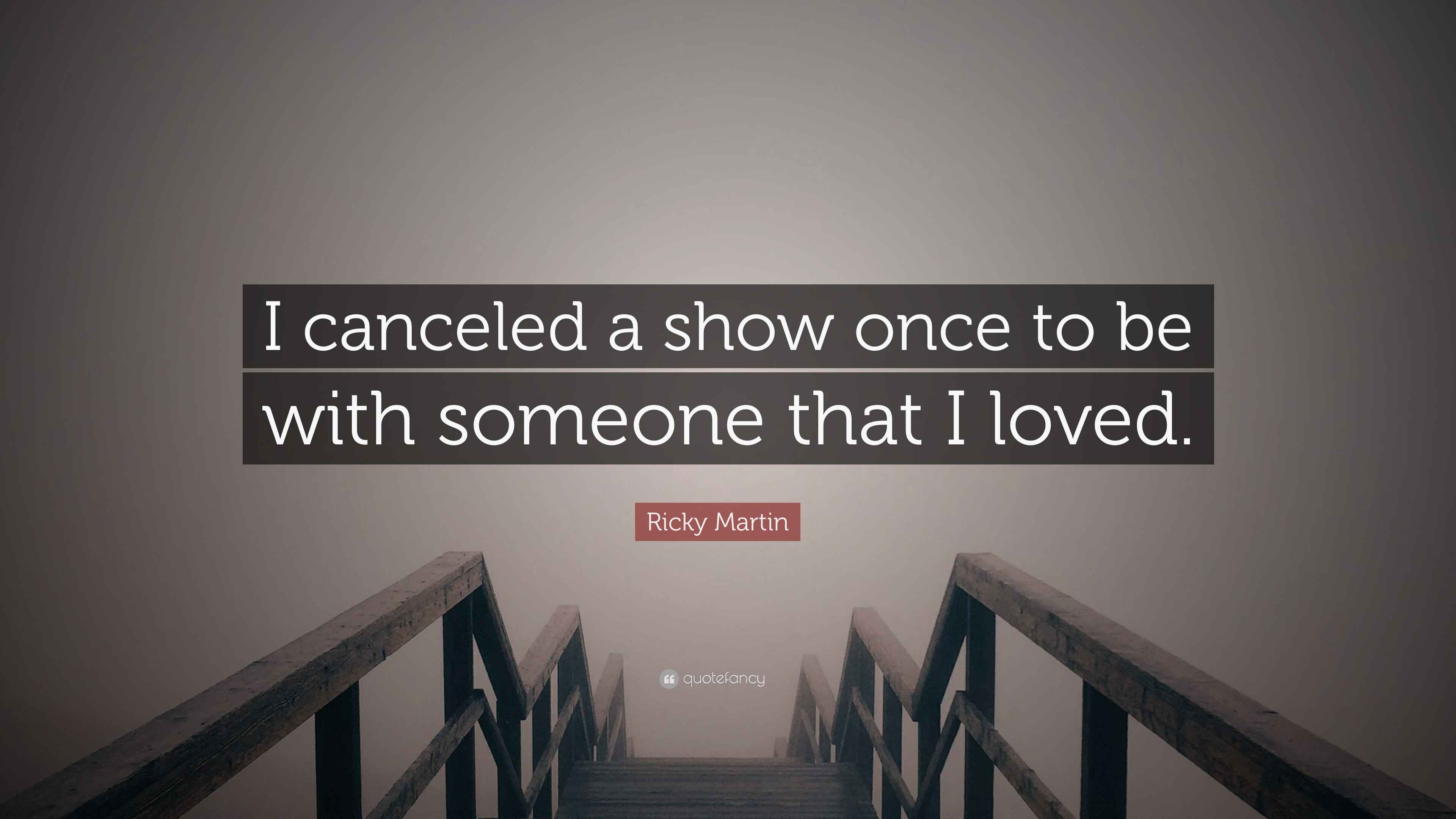 Ricky Martin Quote: “I canceled a show once to be with someone that I ...