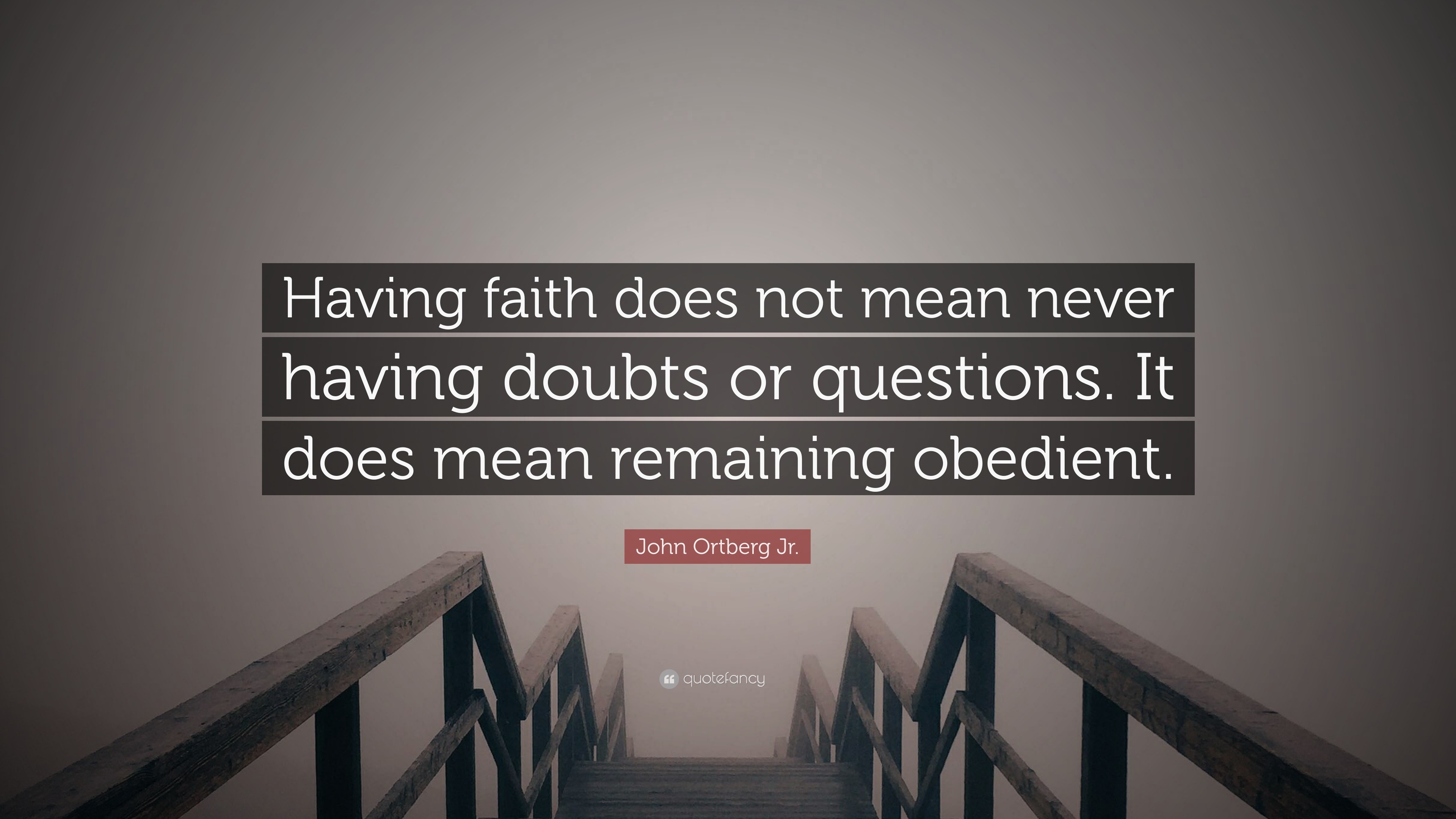 John Ortberg Jr. Quote: “Having faith does not mean never having doubts ...