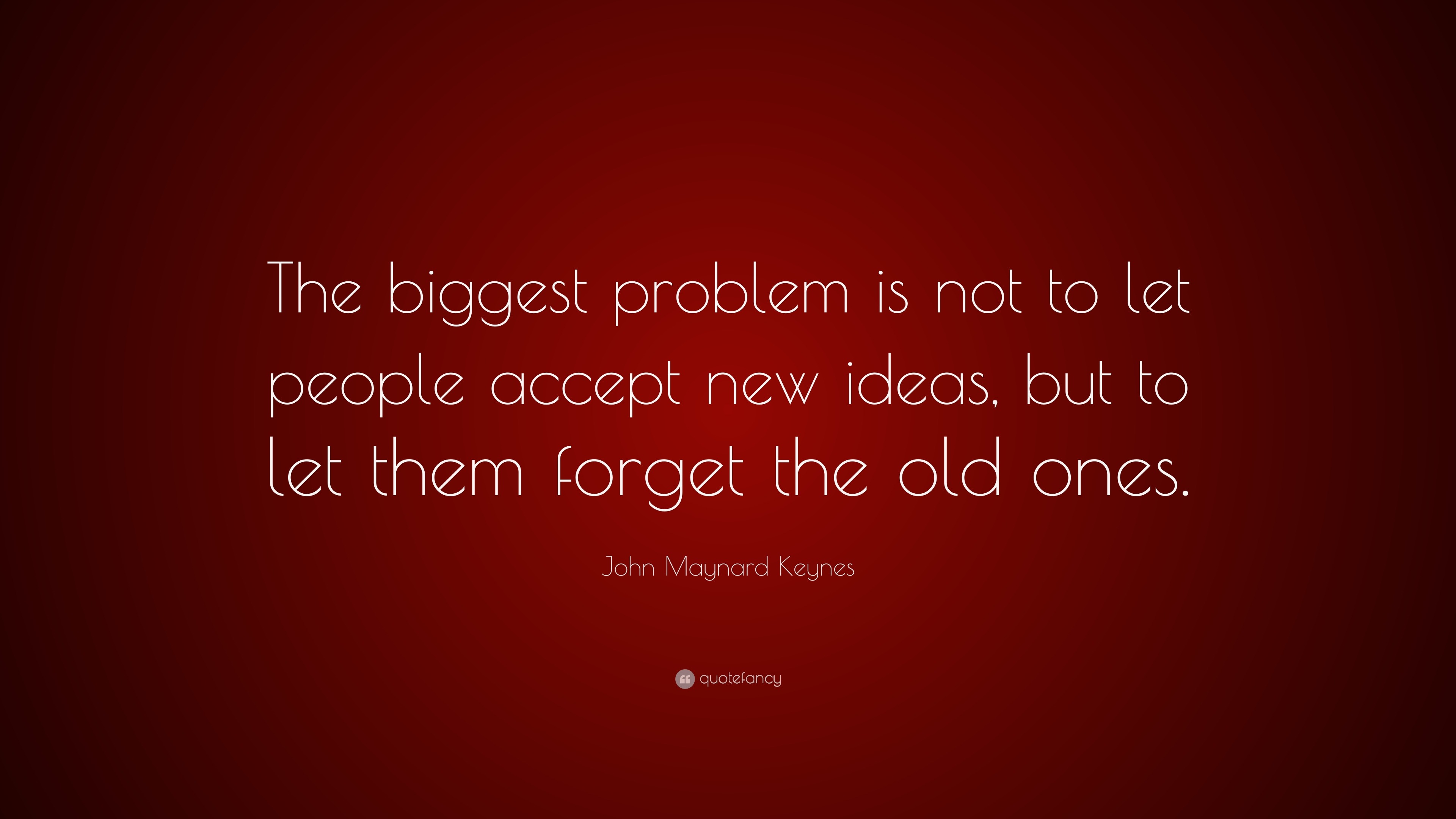 John Maynard Keynes Quote: “The biggest problem is not to let people ...
