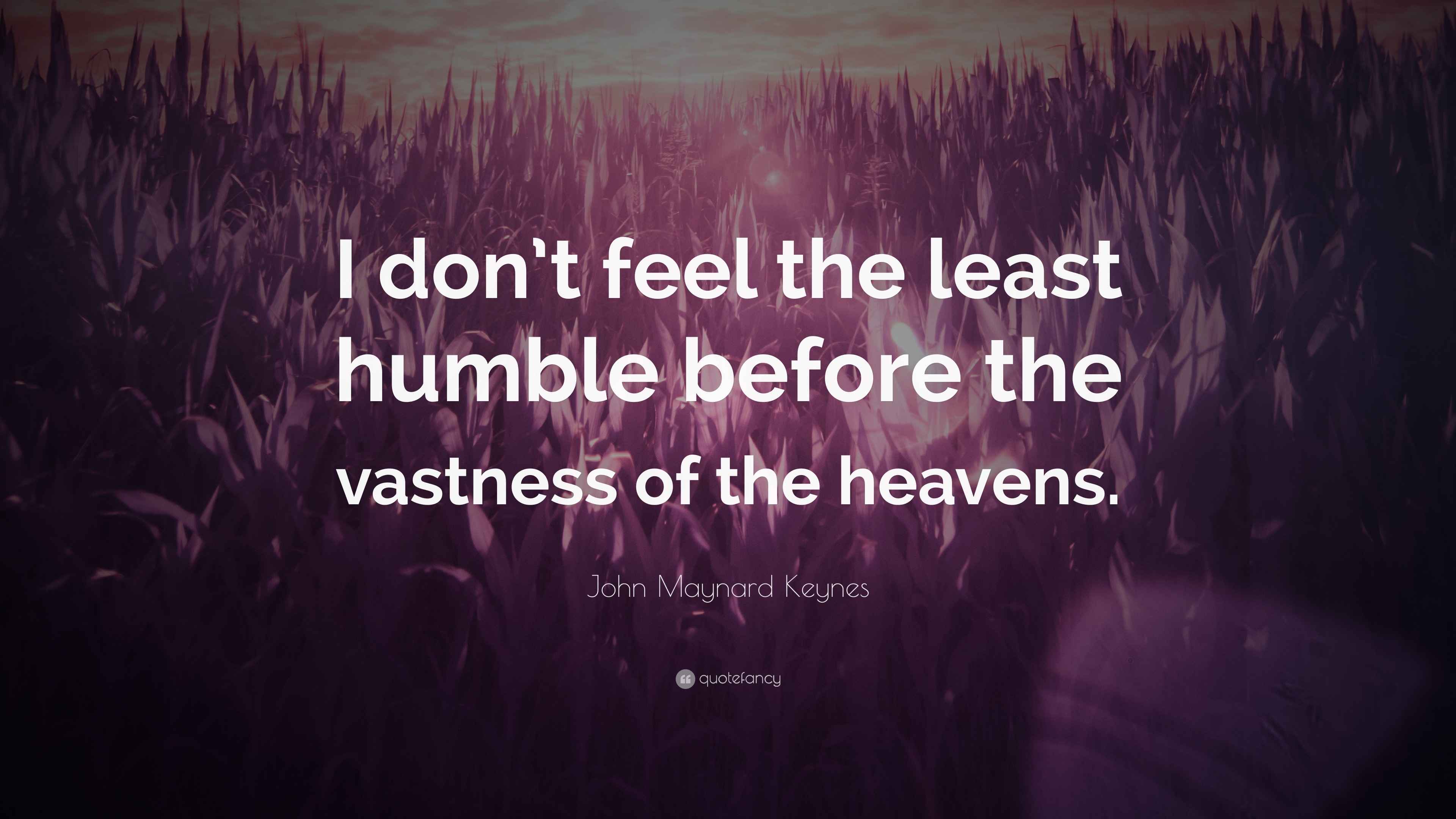 John Maynard Keynes Quote: “I don’t feel the least humble before the ...