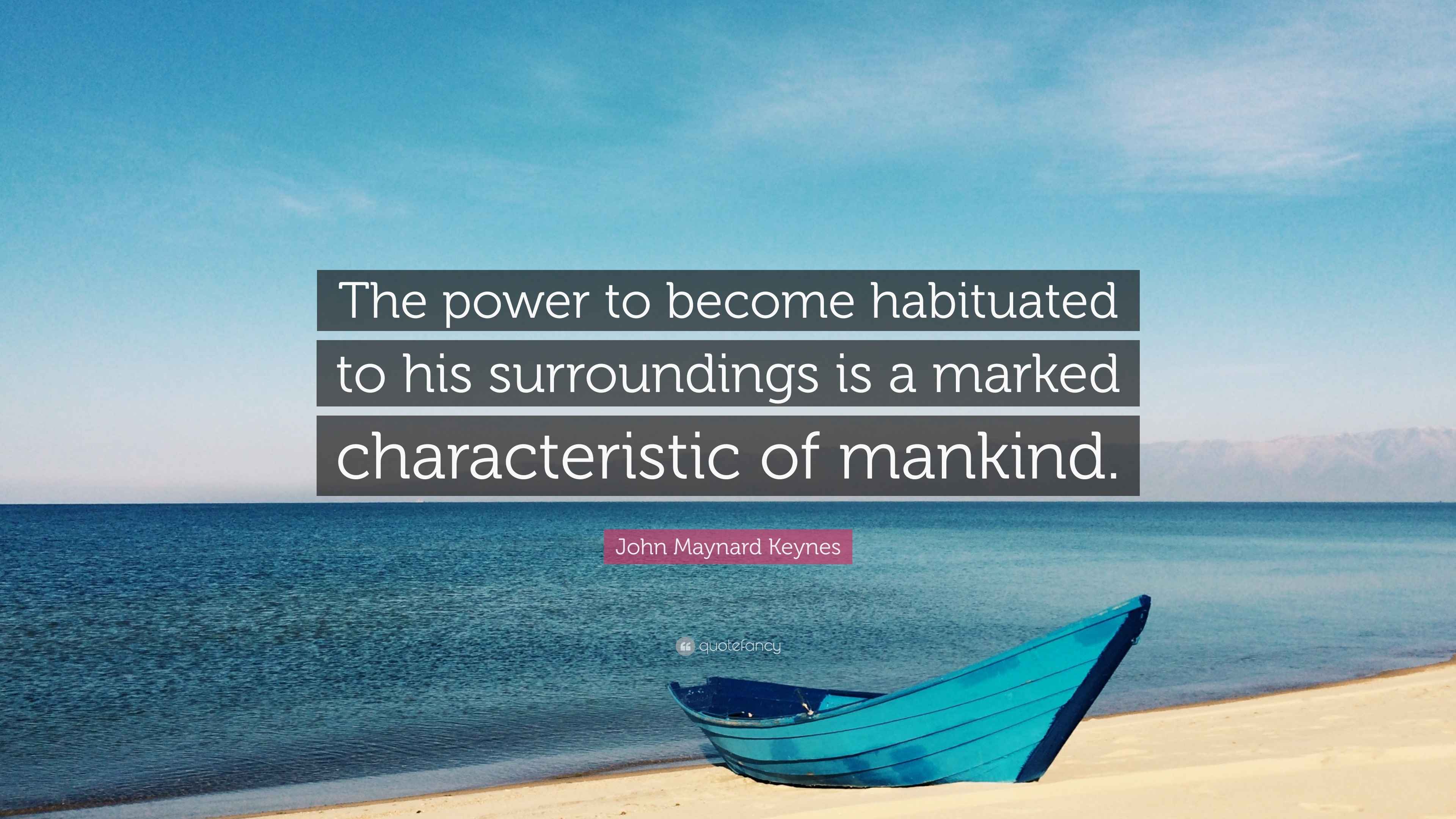 John Maynard Keynes Quote: “The power to become habituated to his ...
