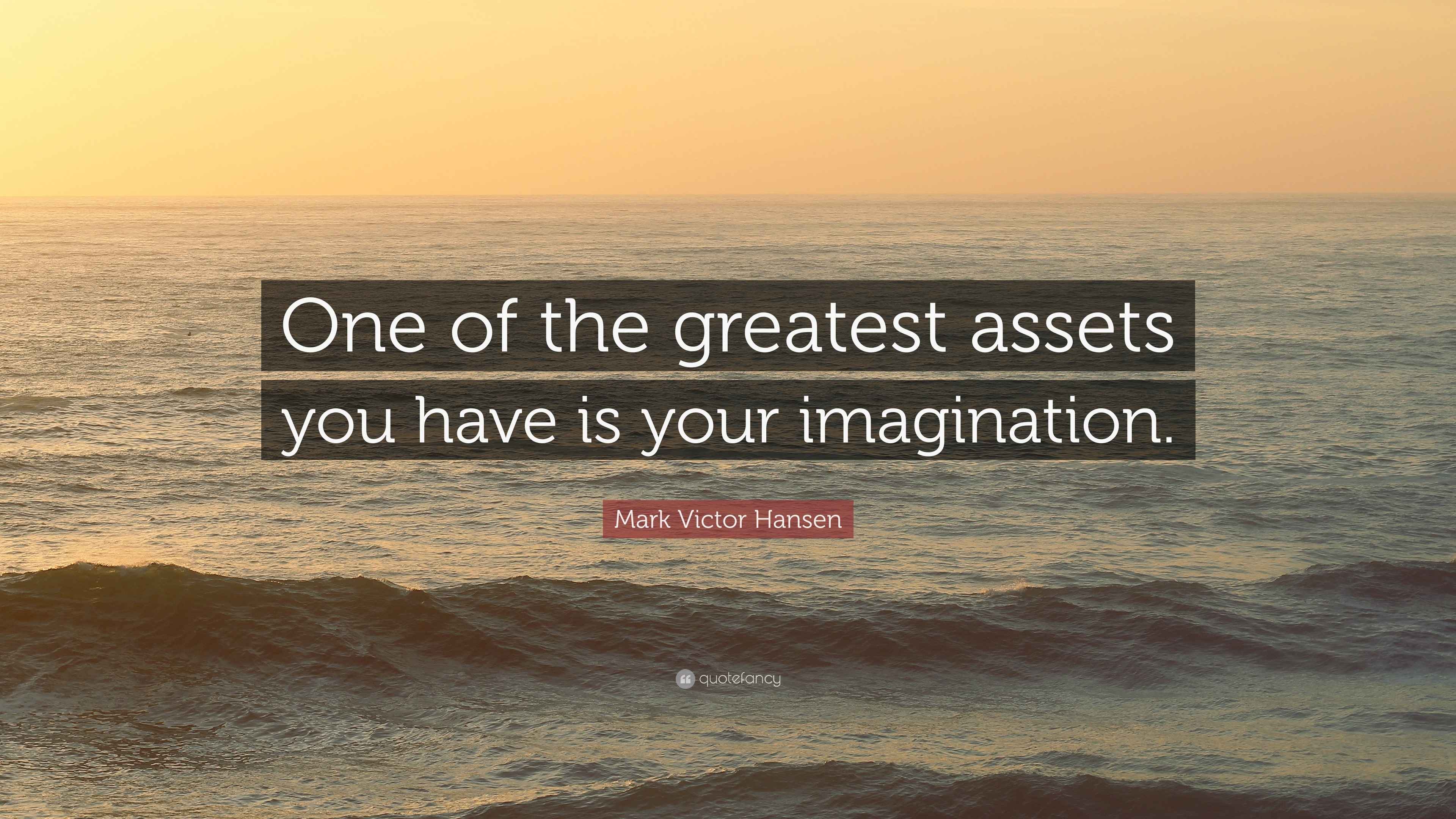 Mark Victor Hansen Quote: “One of the greatest assets you have is your ...