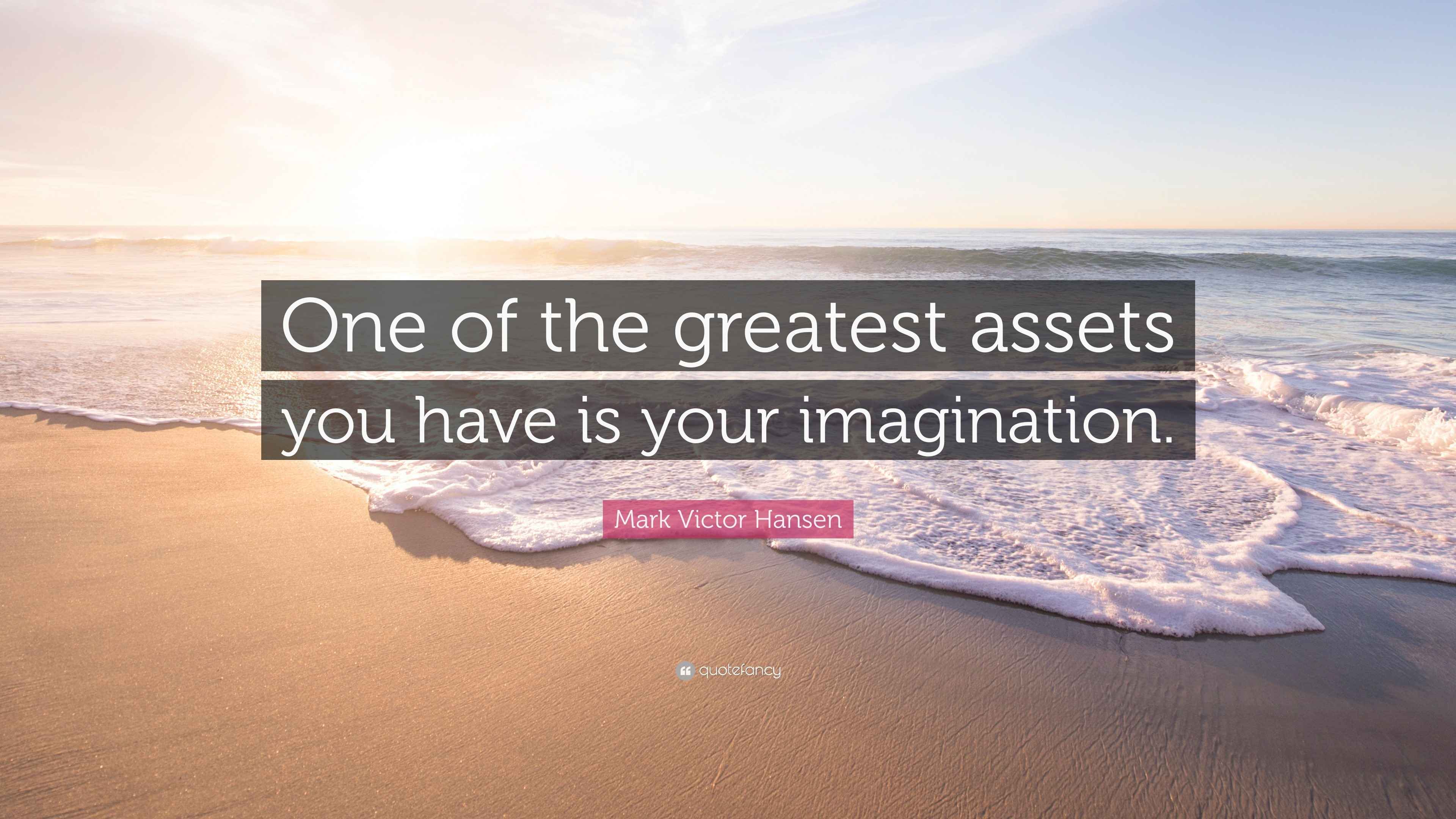 Mark Victor Hansen Quote: “One of the greatest assets you have is your ...