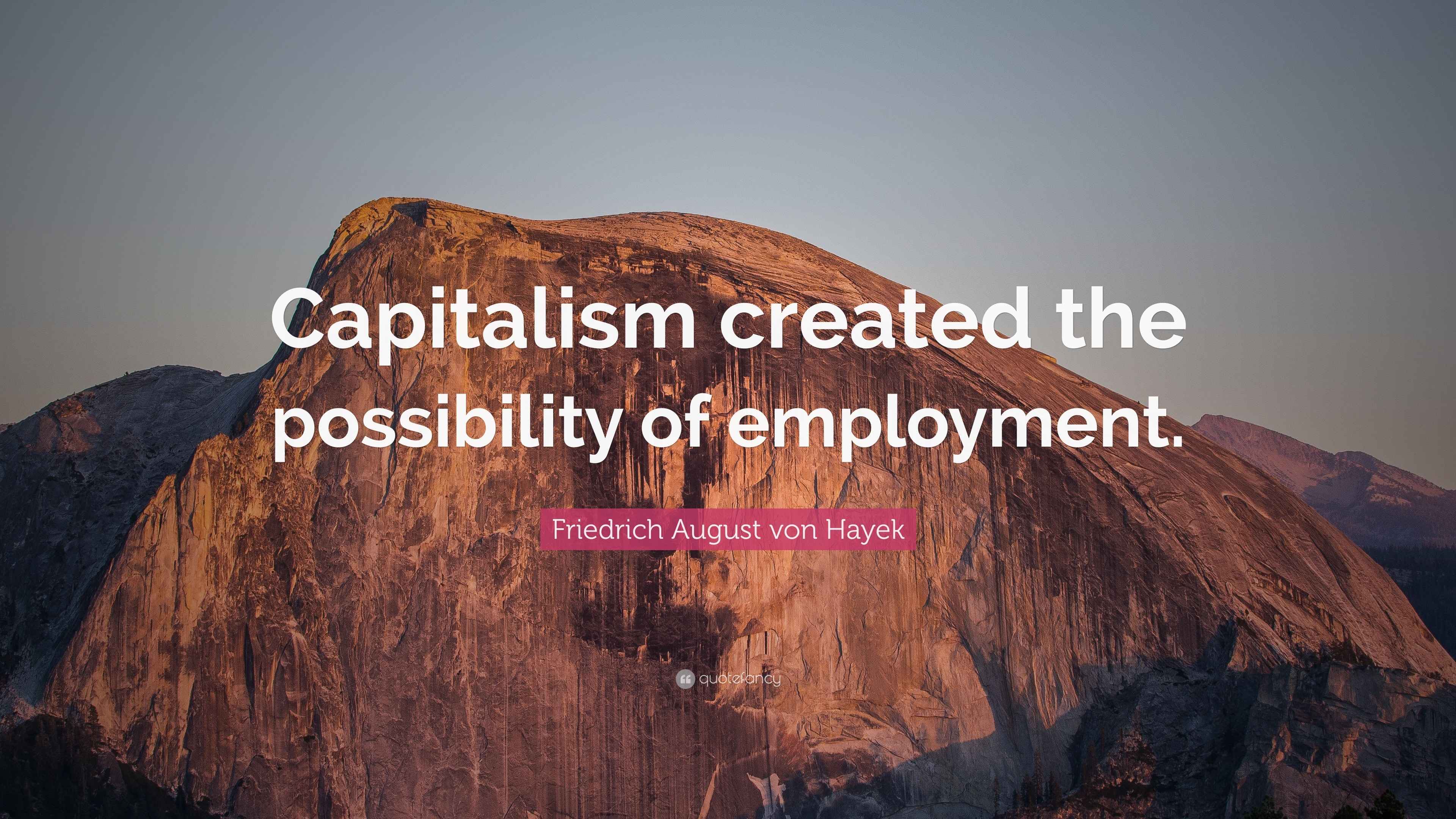 Friedrich August von Hayek Quote: “Capitalism created the possibility ...