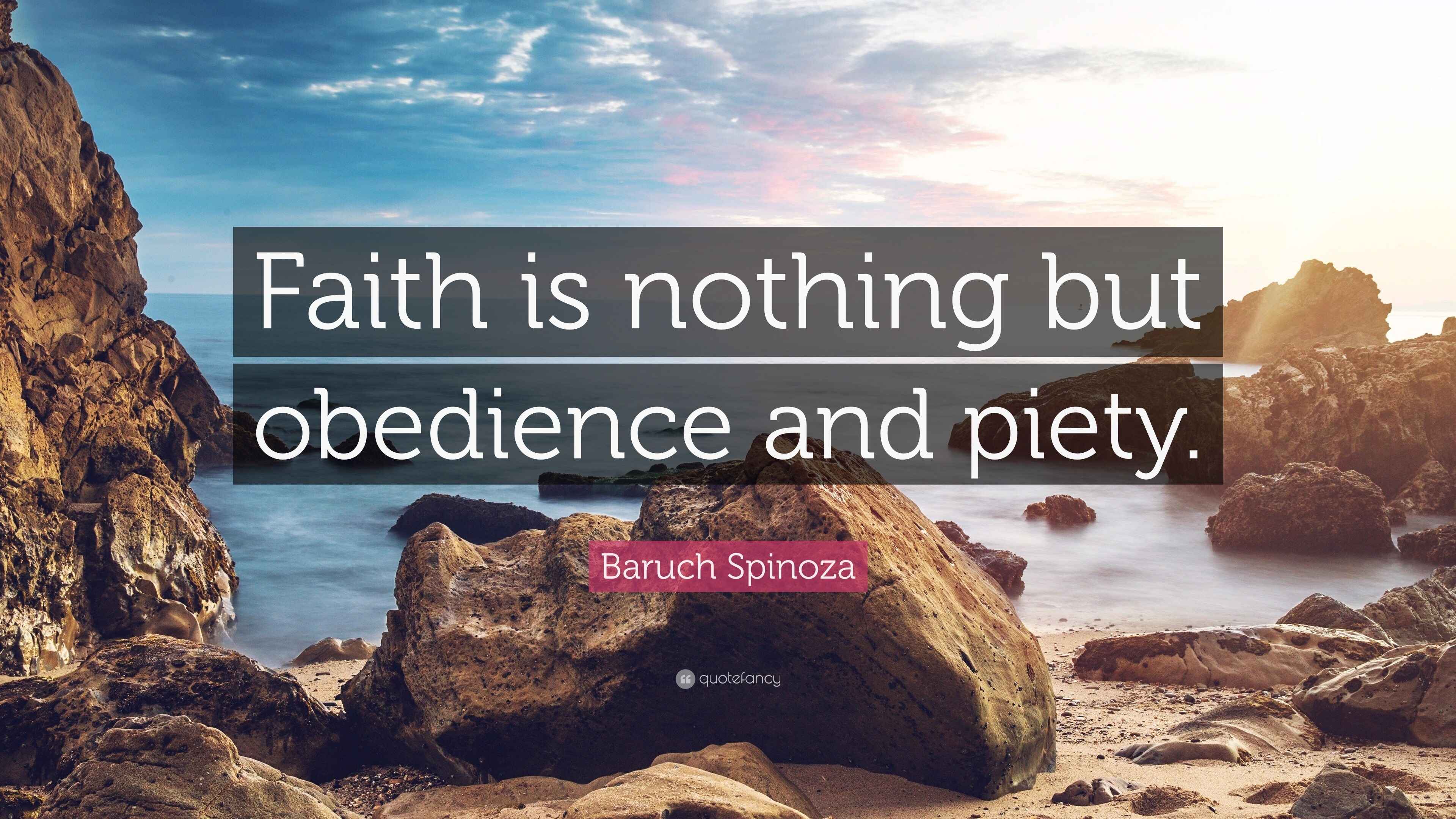 Baruch Spinoza Quote: “Faith is nothing but obedience and piety.”