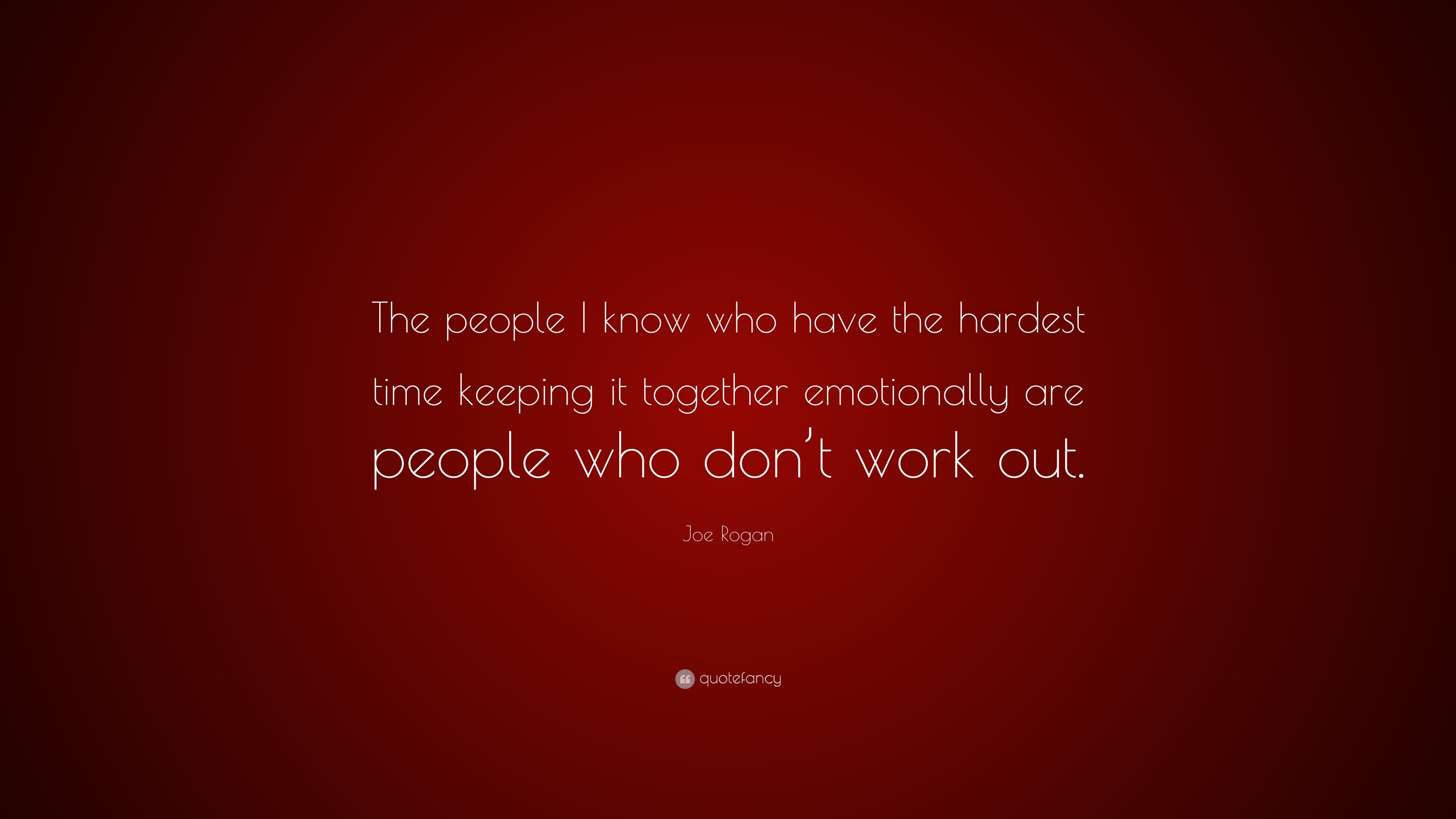 Joe Rogan Quote: “The people I know who have the hardest time keeping ...