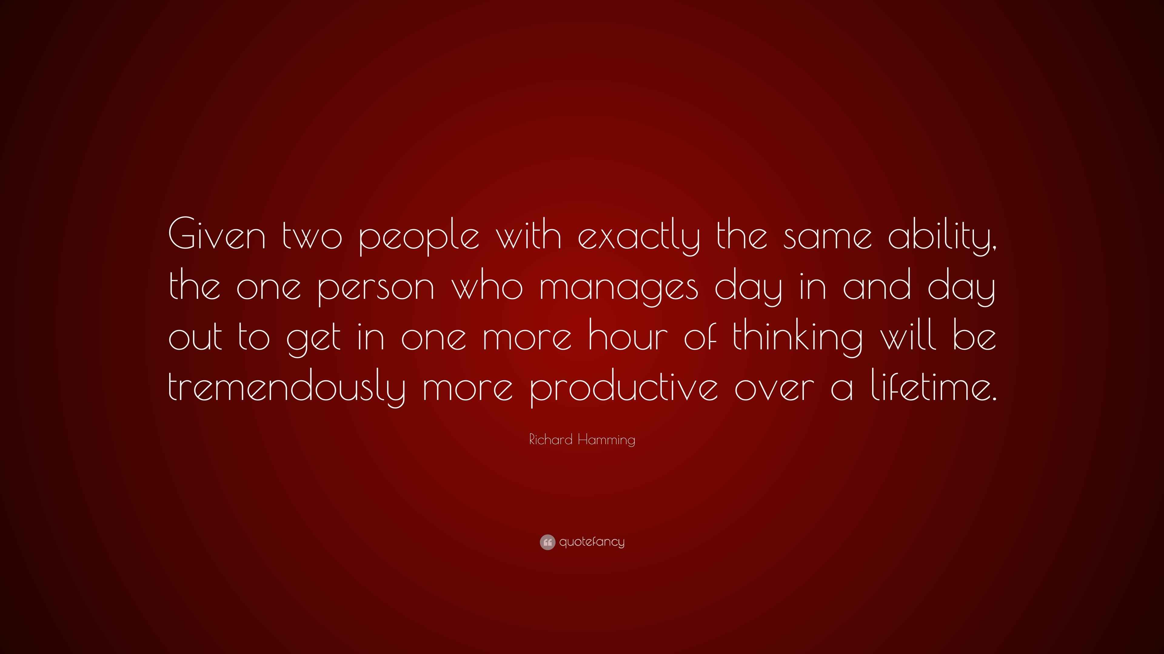 Richard Hamming Quote: “Given two people with exactly the same ability ...