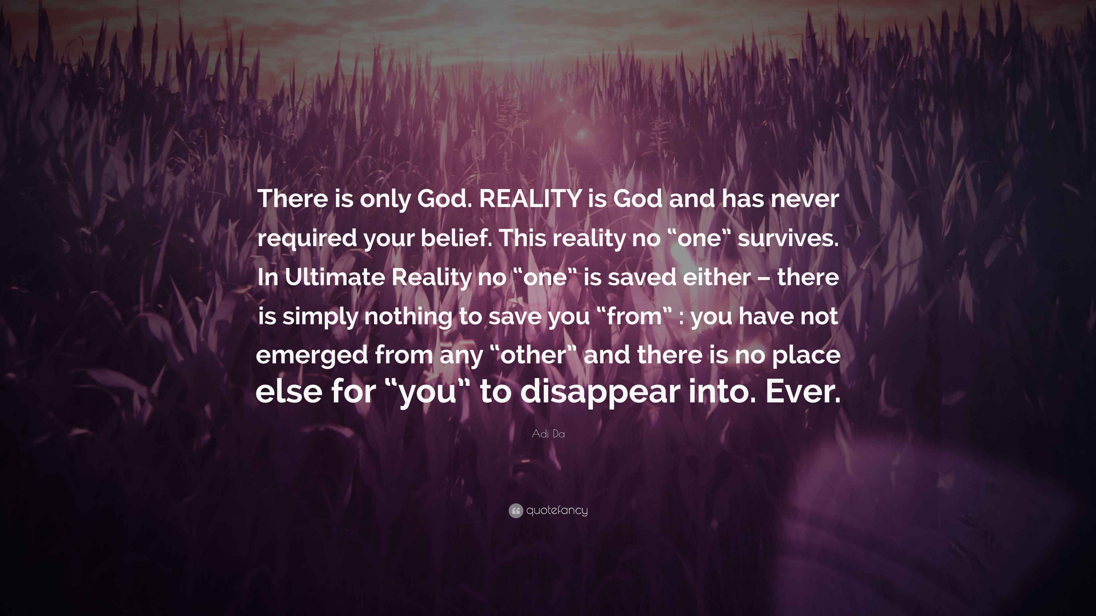 Adi Da Quote: “There is only God. REALITY is God and has never required ...