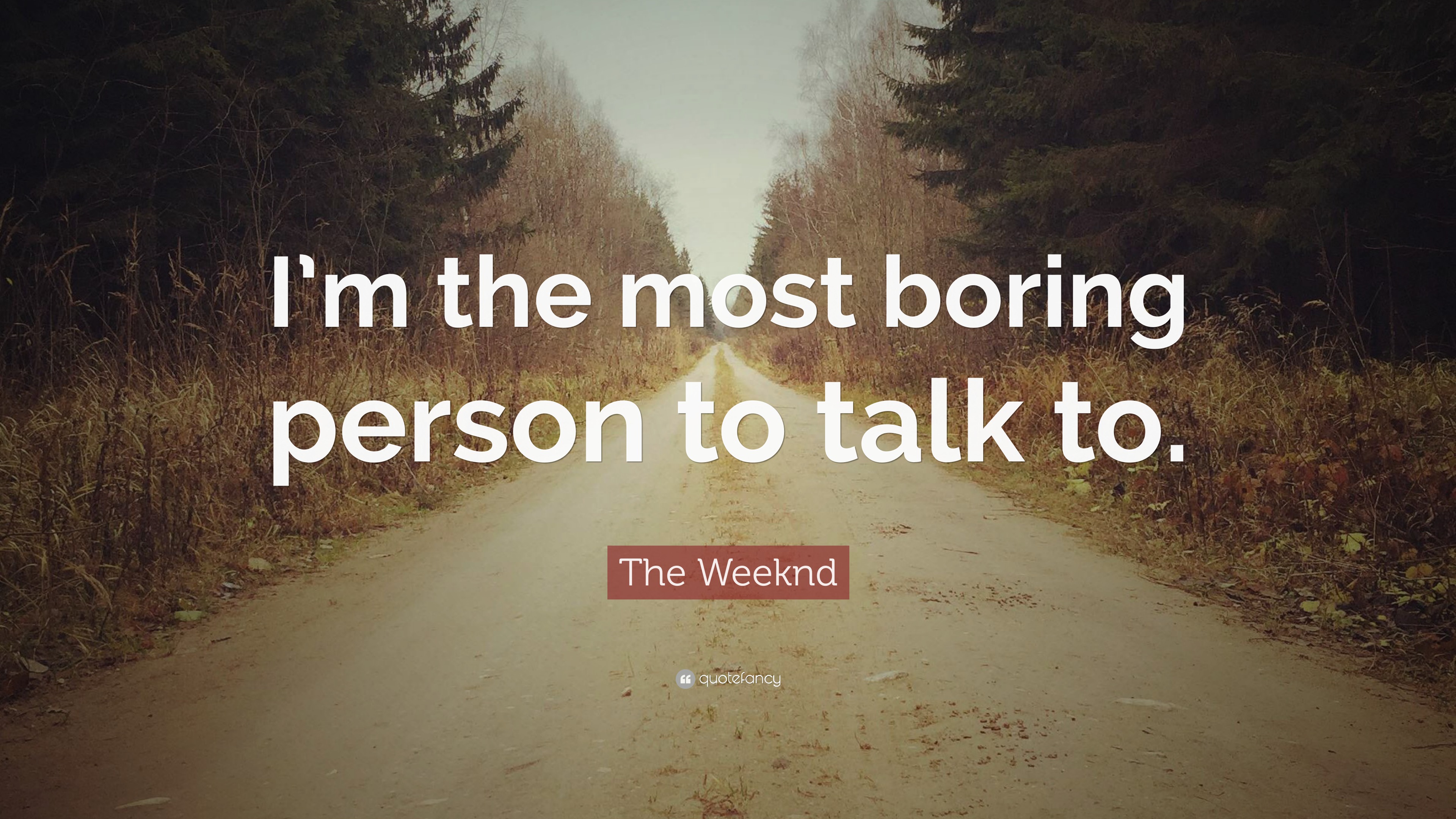 The Weeknd Quote: “I’m the most boring person to talk to.”