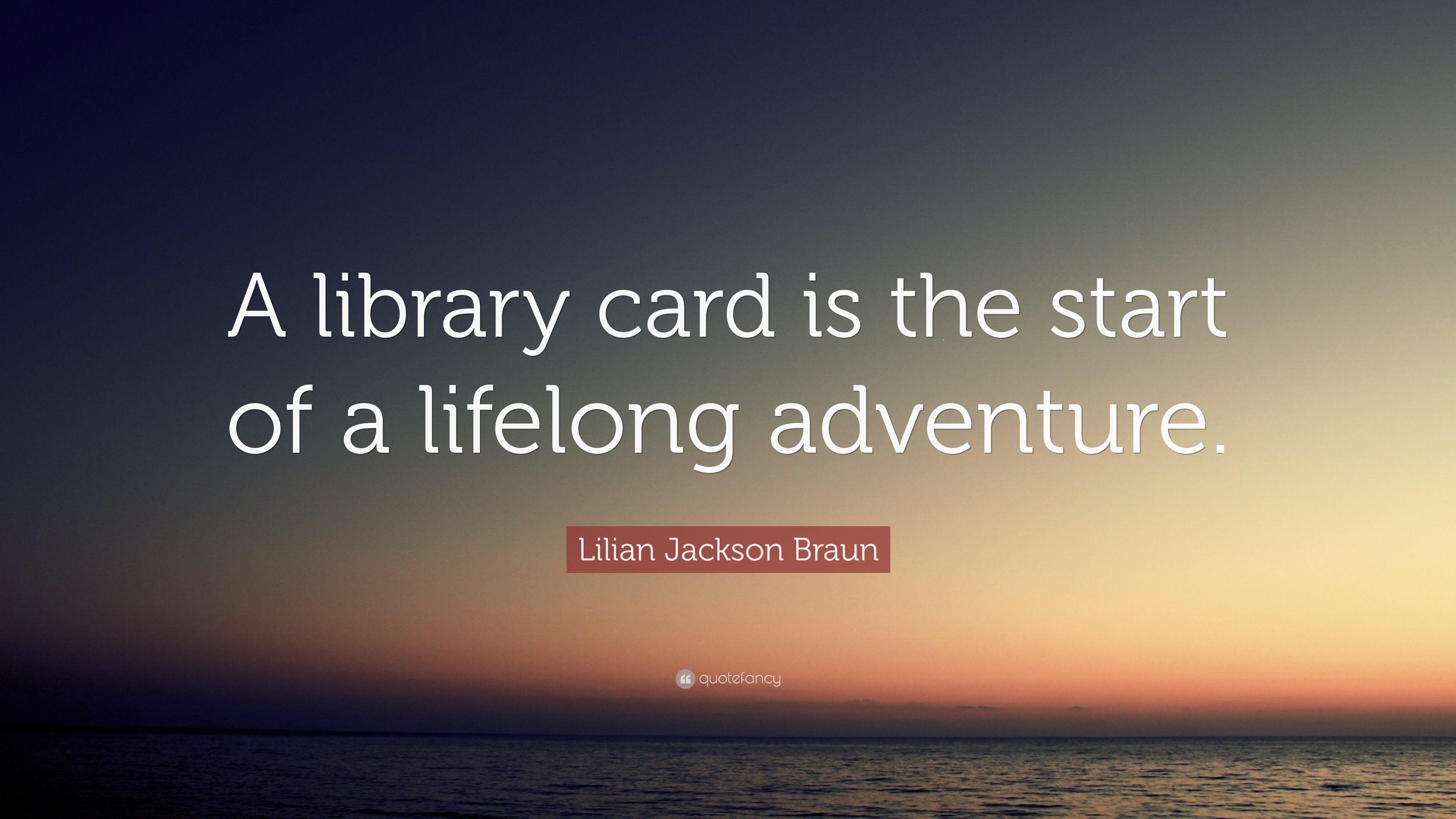 Lilian Jackson Braun Quote: “A library card is the start of a lifelong ...