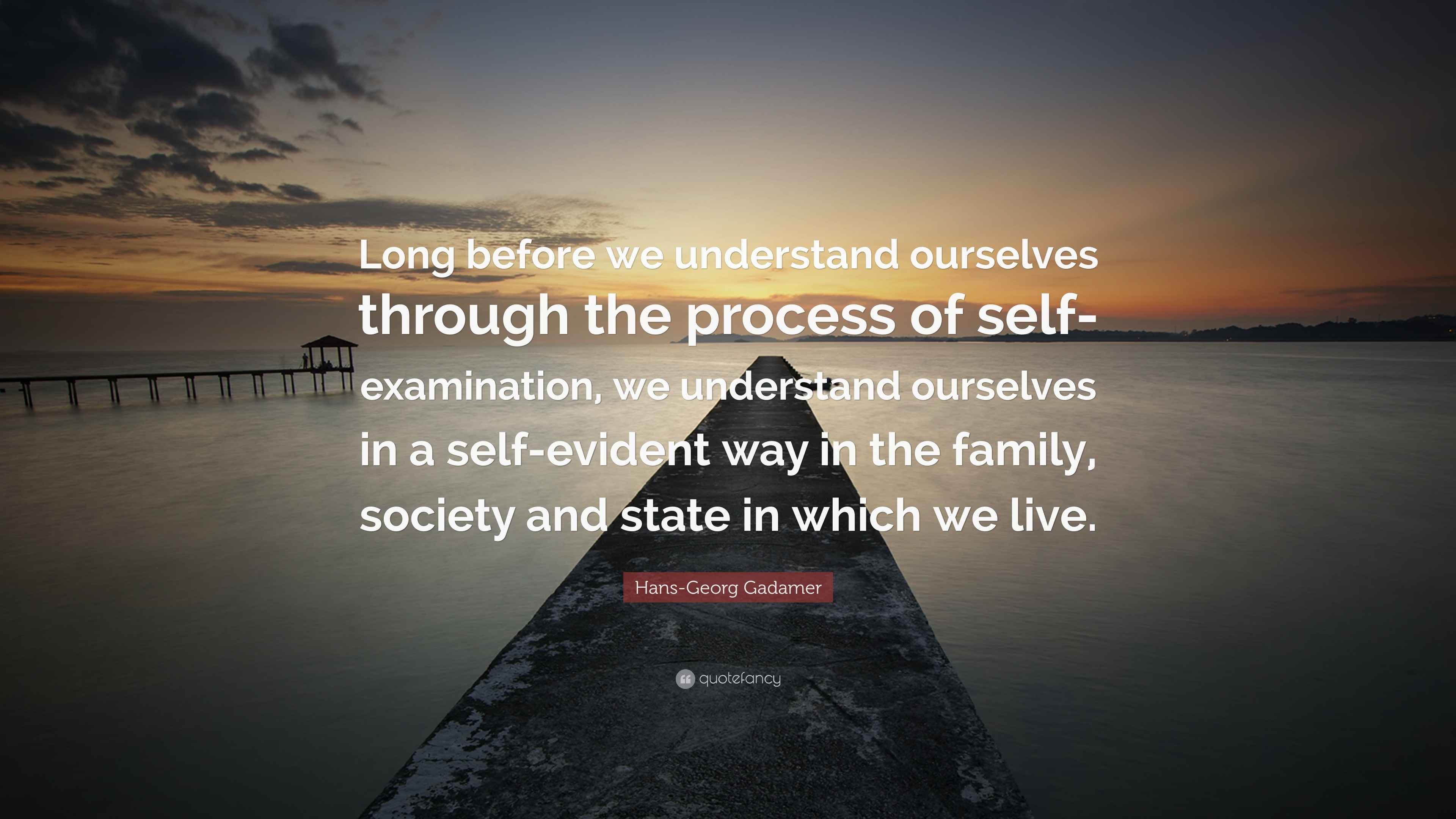 Hans-Georg Gadamer Quote: “Long before we understand ourselves through ...