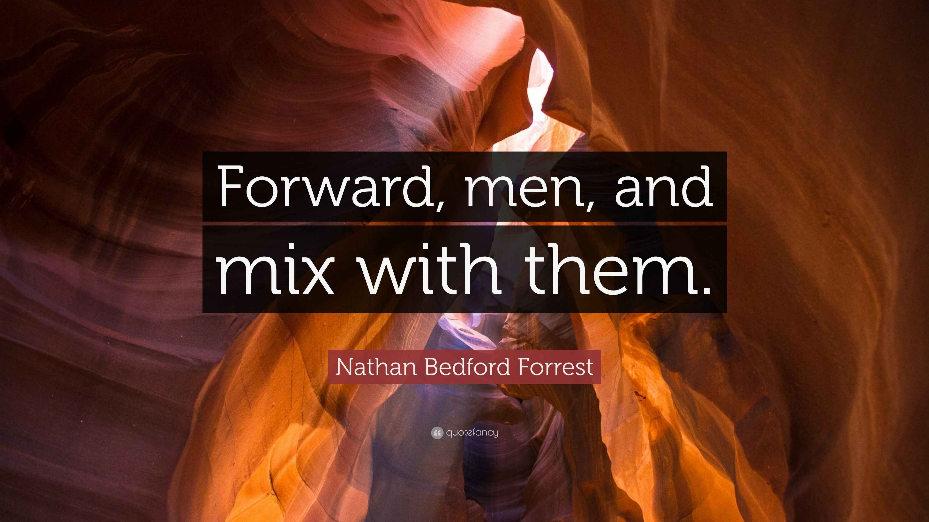 Nathan Bedford Forrest Quote: “Forward, men, and mix with them.”