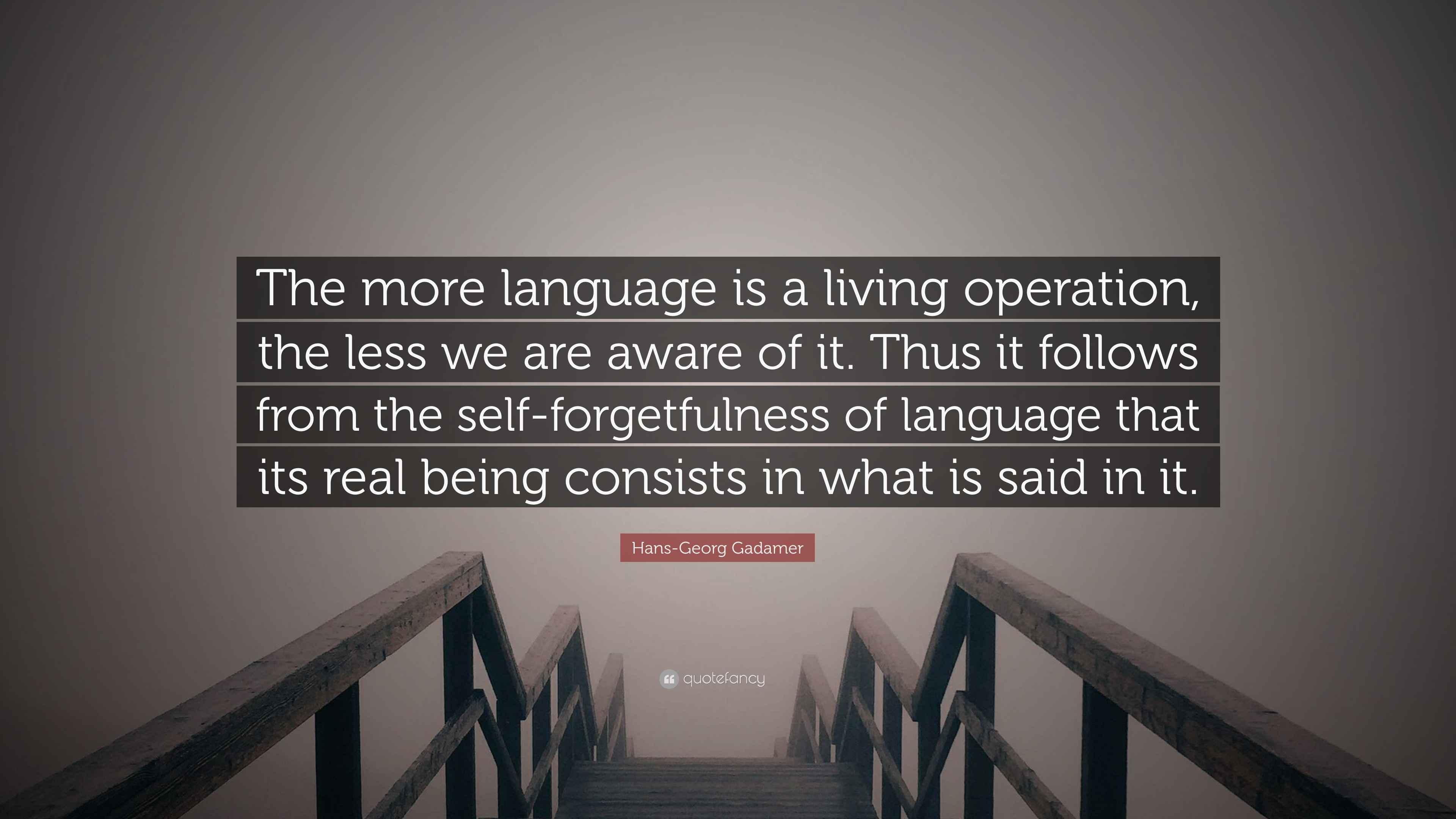 Hans-Georg Gadamer Quote: “The more language is a living operation, the ...