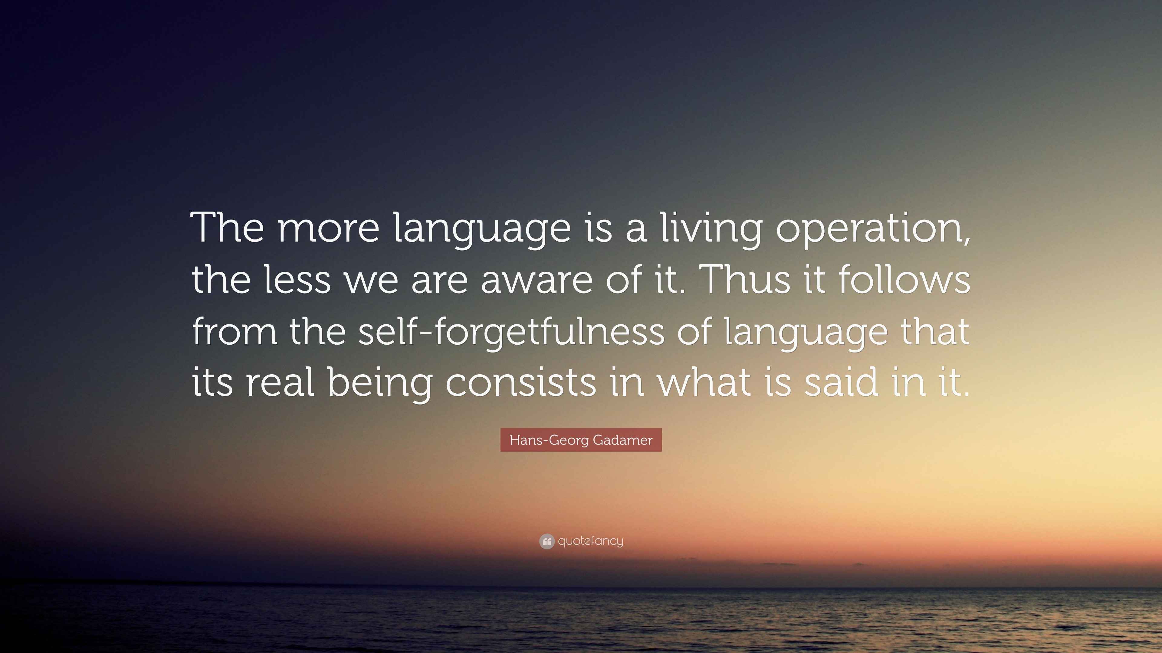 Hans-Georg Gadamer Quote: “The more language is a living operation, the ...