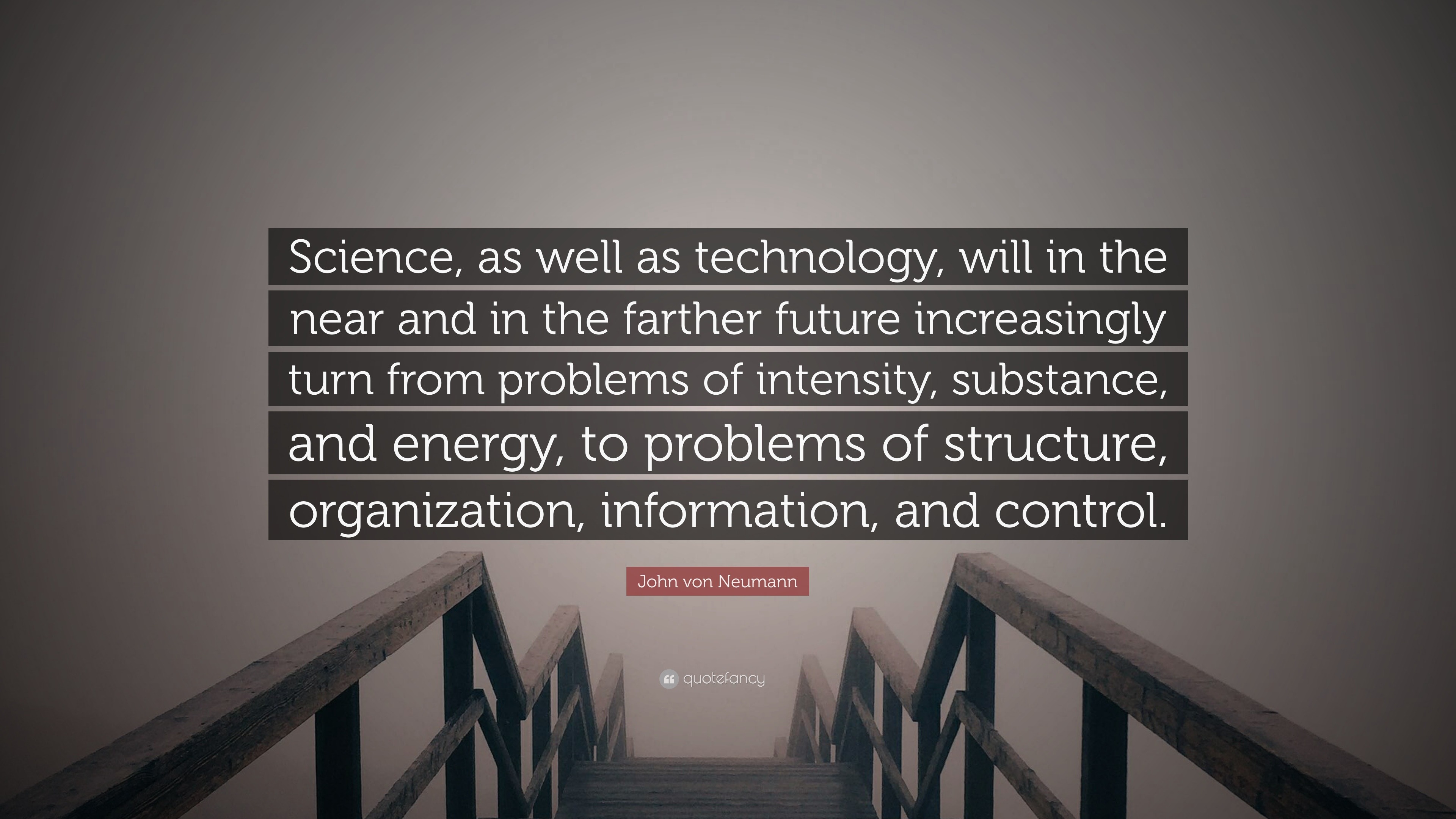 John von Neumann Quote: “Science, as well as technology, will in the ...