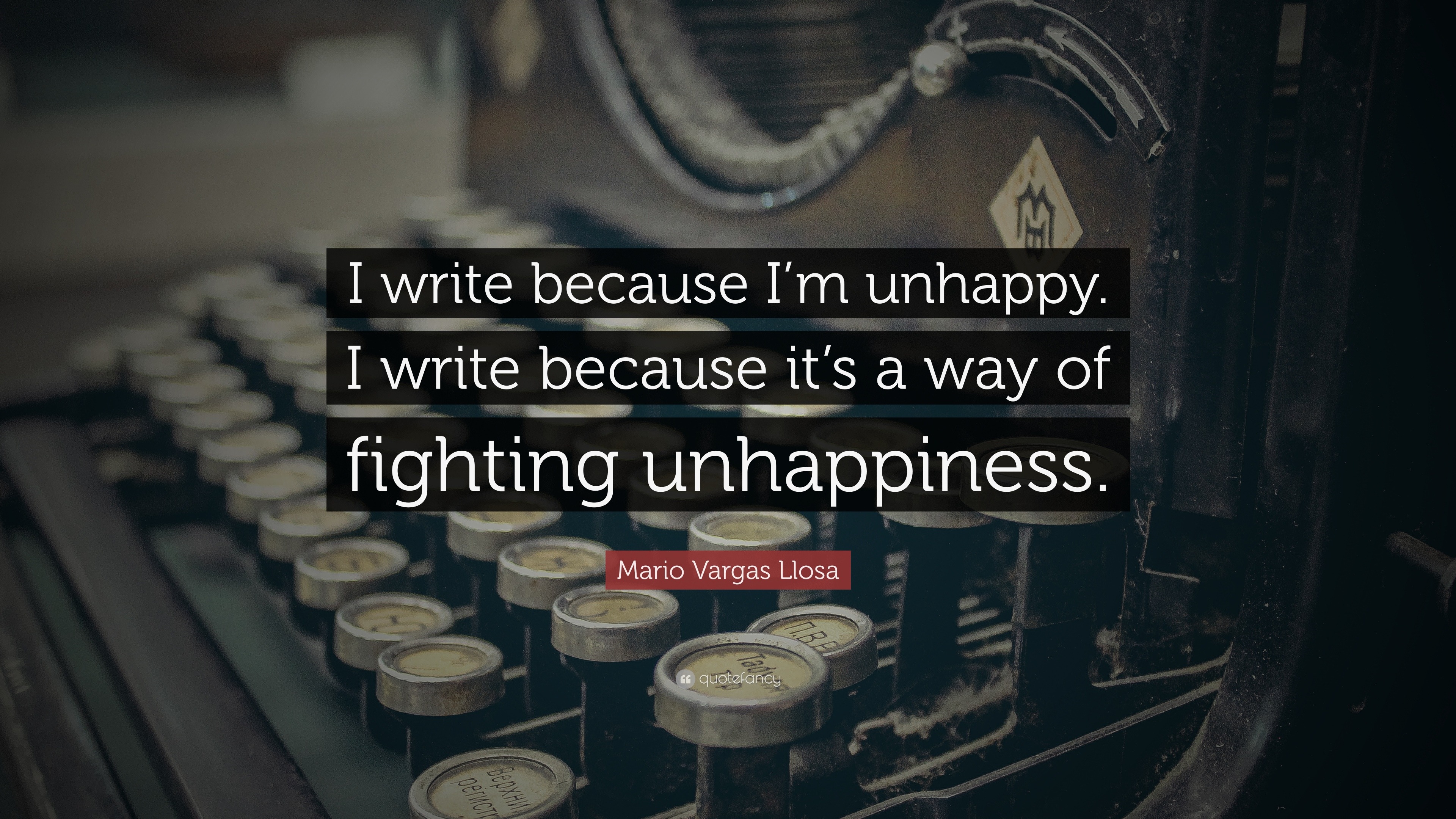 Mario Vargas Llosa Quote: “I write because I’m unhappy. I write because ...