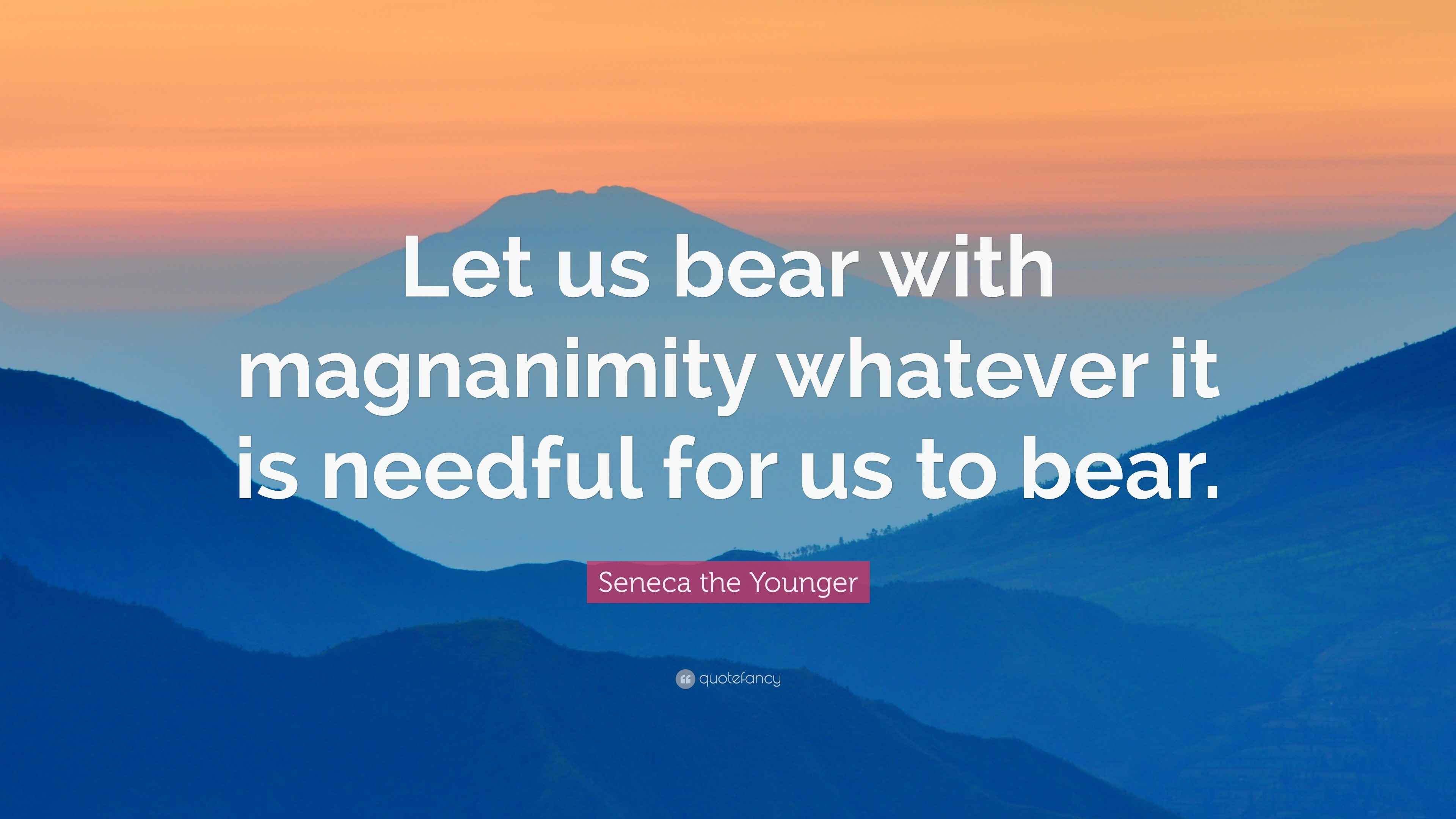 Seneca the Younger Quote: “Let us bear with magnanimity whatever it is ...