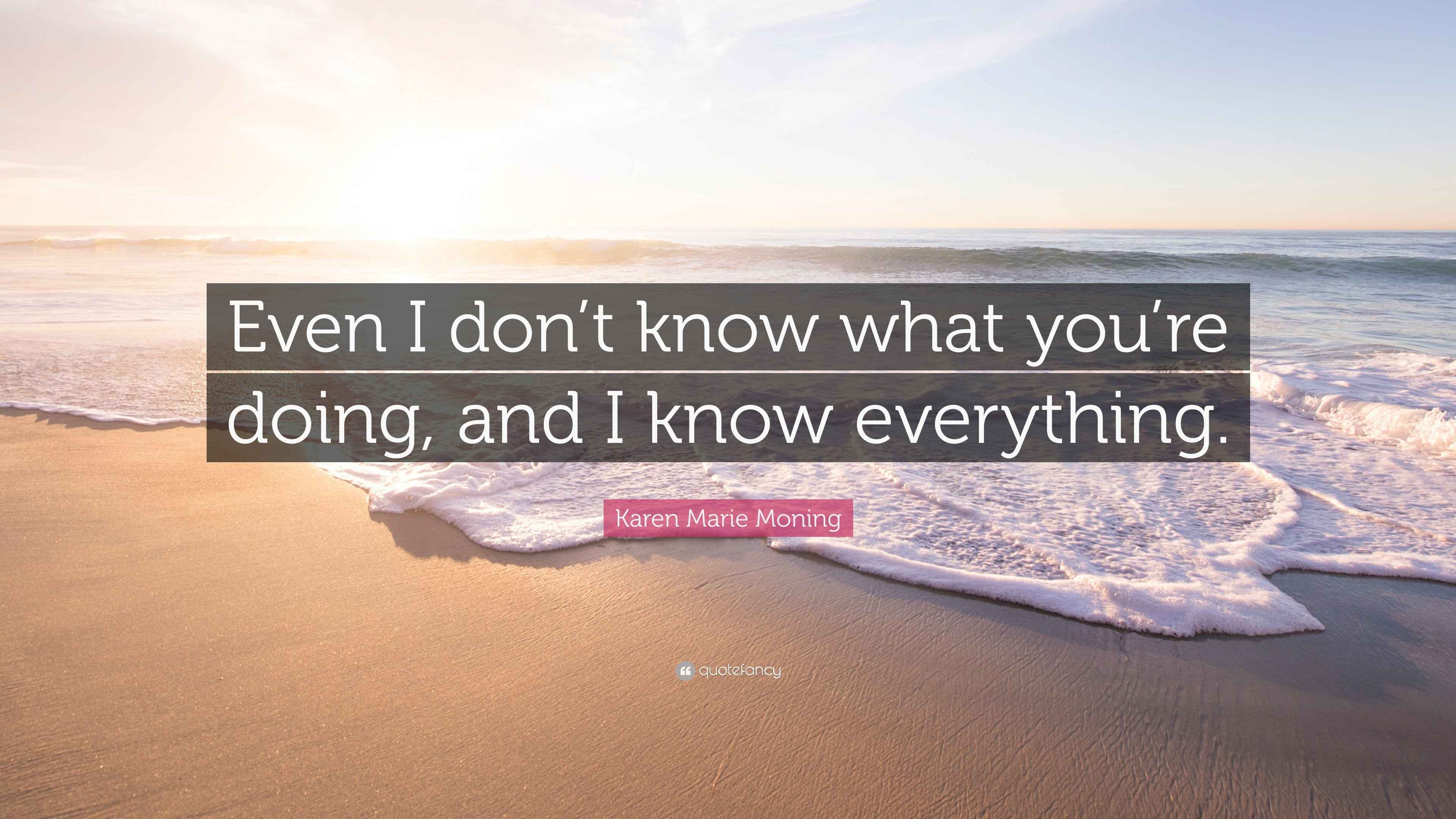 Karen Marie Moning Quote: “Even I don’t know what you’re doing, and I ...