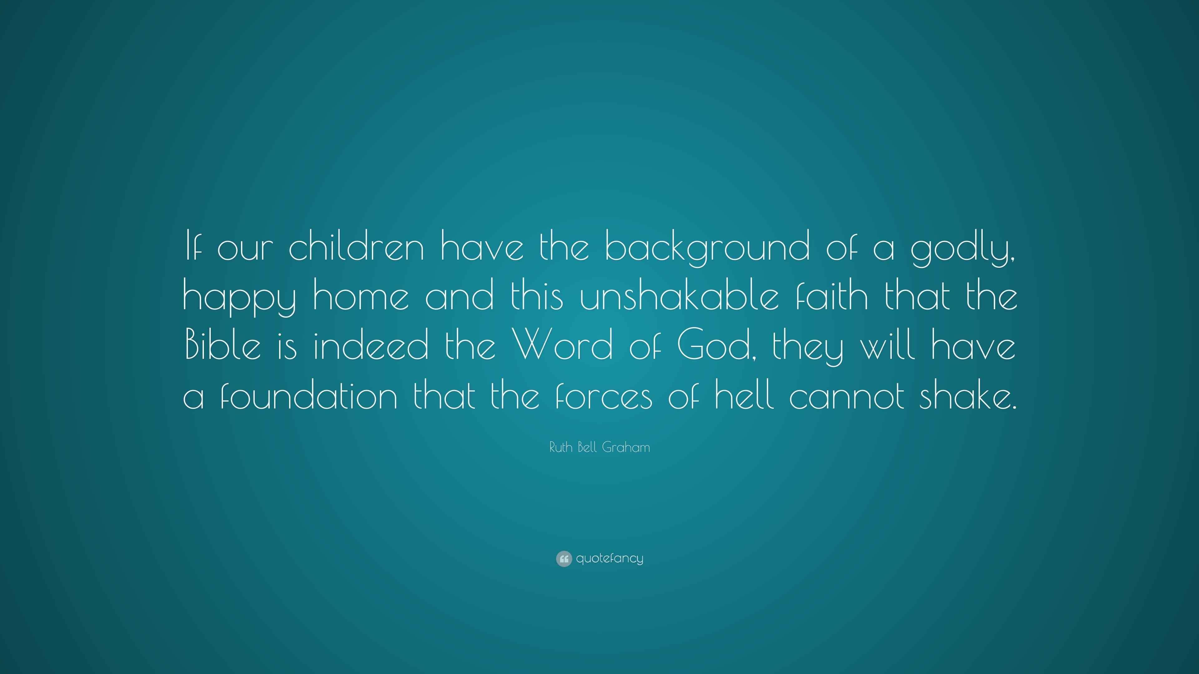 Ruth Bell Graham Quote: “If our children have the background of a godly ...