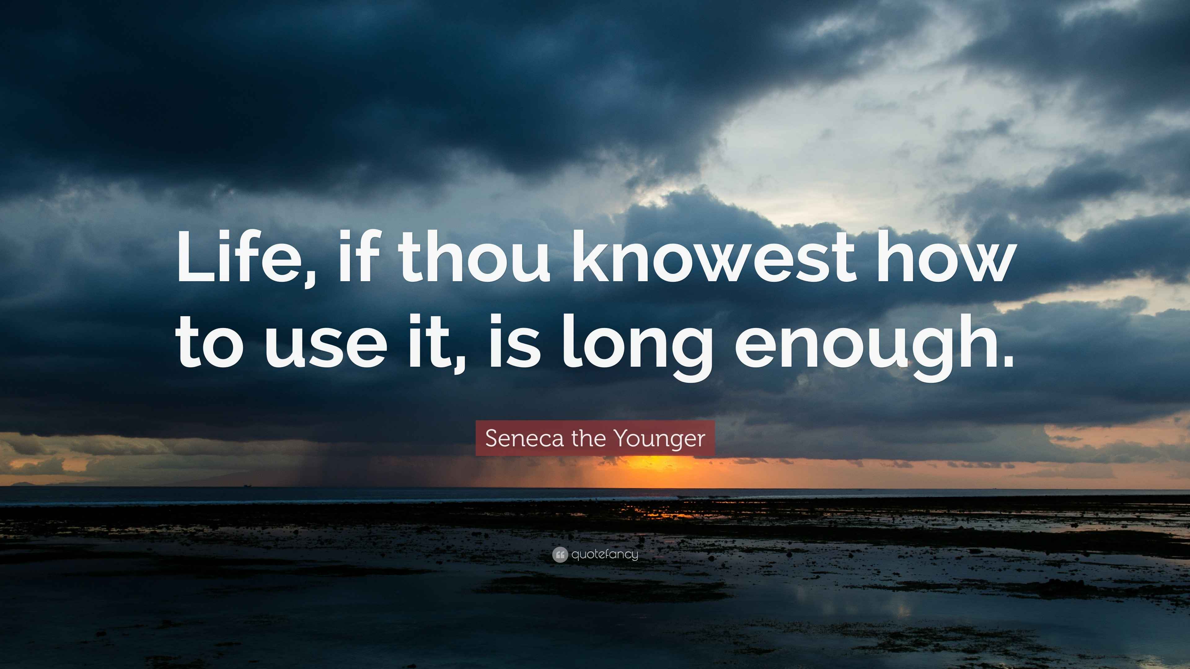 Seneca the Younger Quote: “Life, if thou knowest how to use it, is long ...