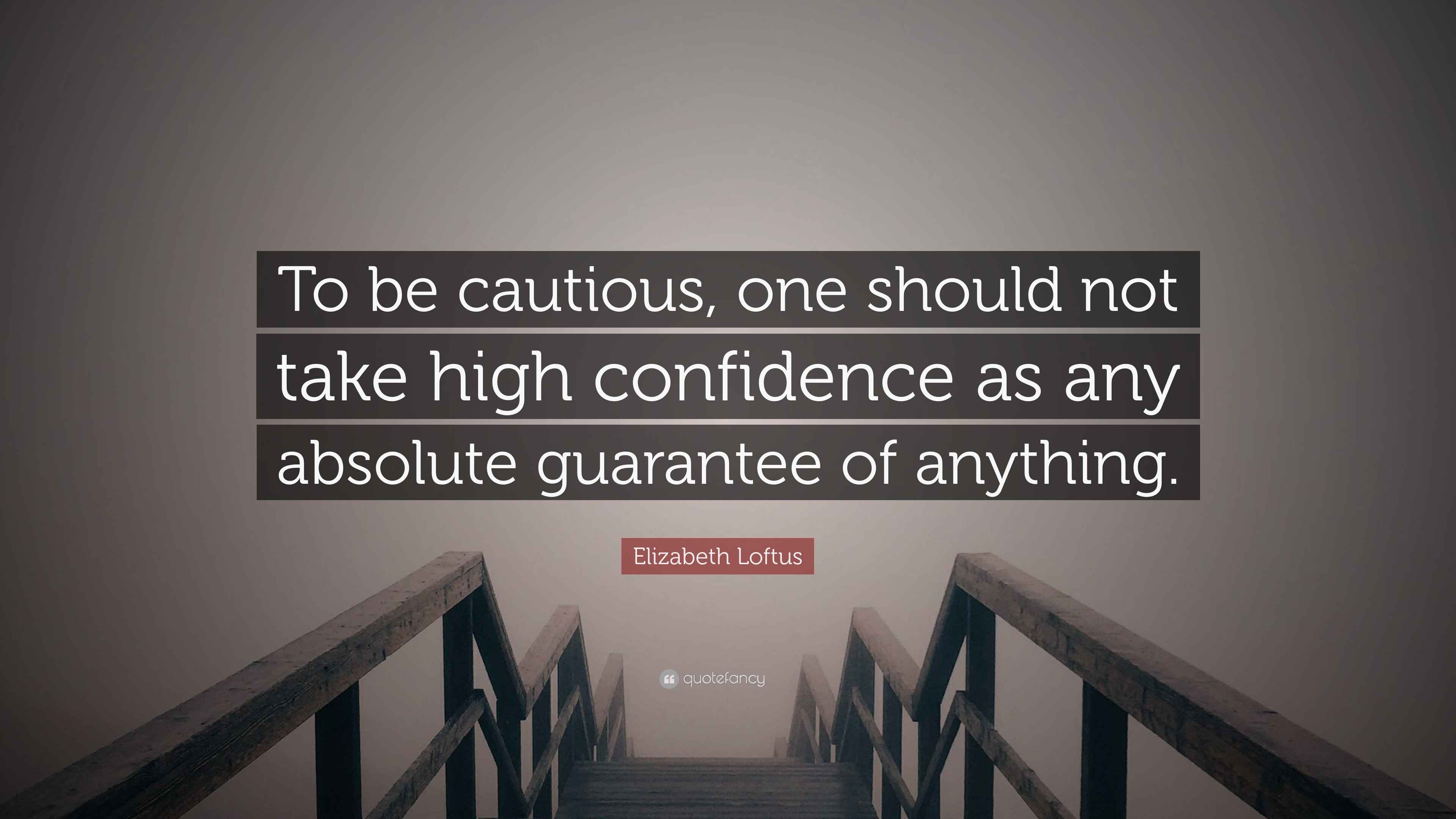 Elizabeth Loftus Quote: “To be cautious, one should not take high ...
