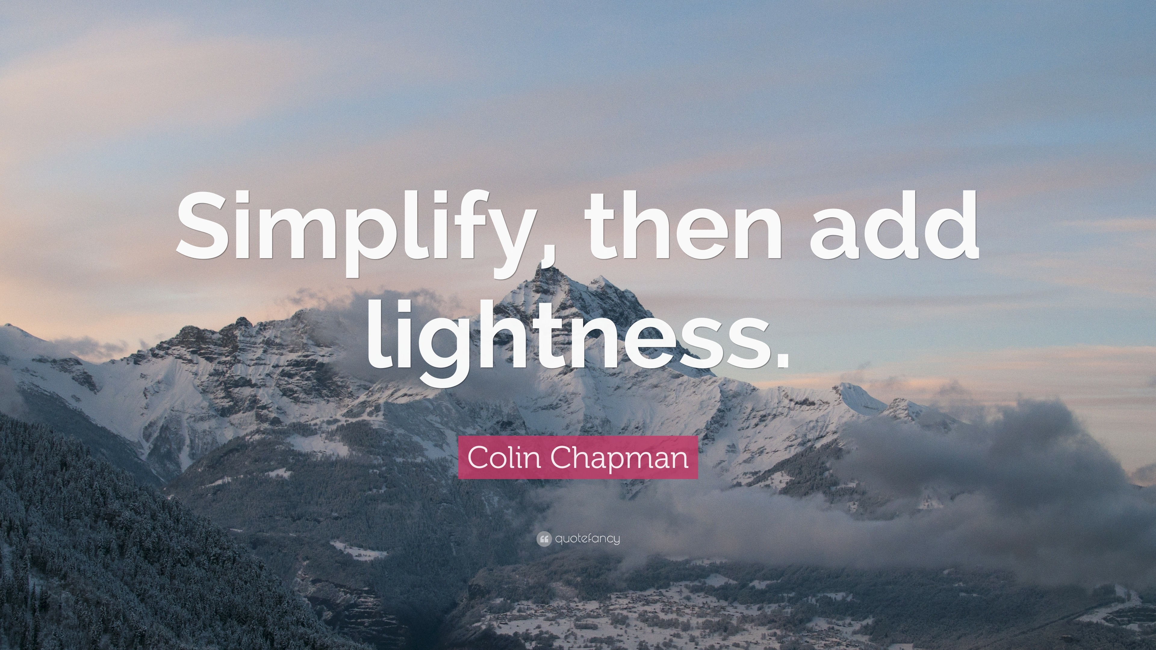 Colin Chapman Quote: “Simplify, then add lightness.”