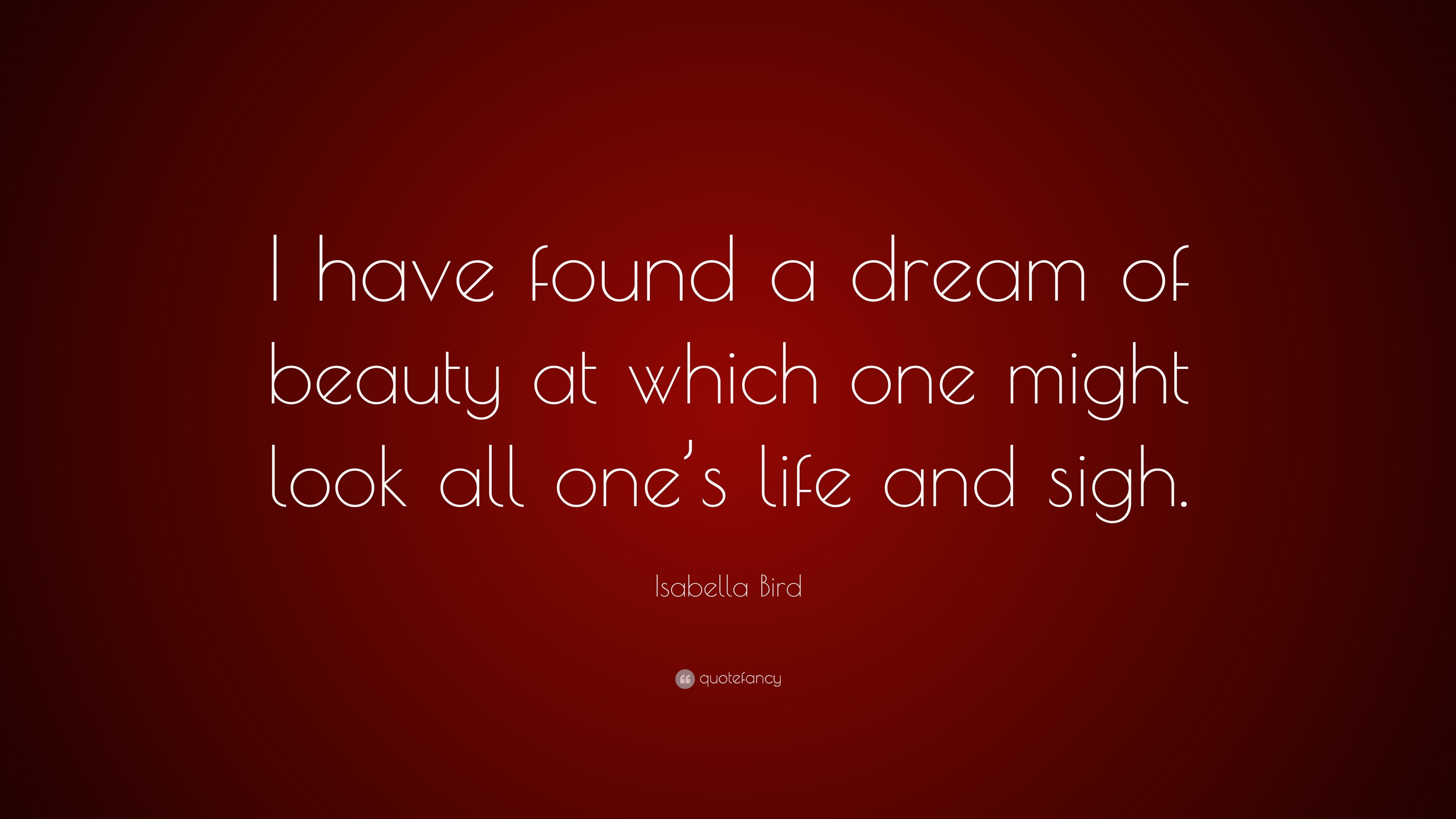 Isabella Bird Quote: “I have found a dream of beauty at which one might ...