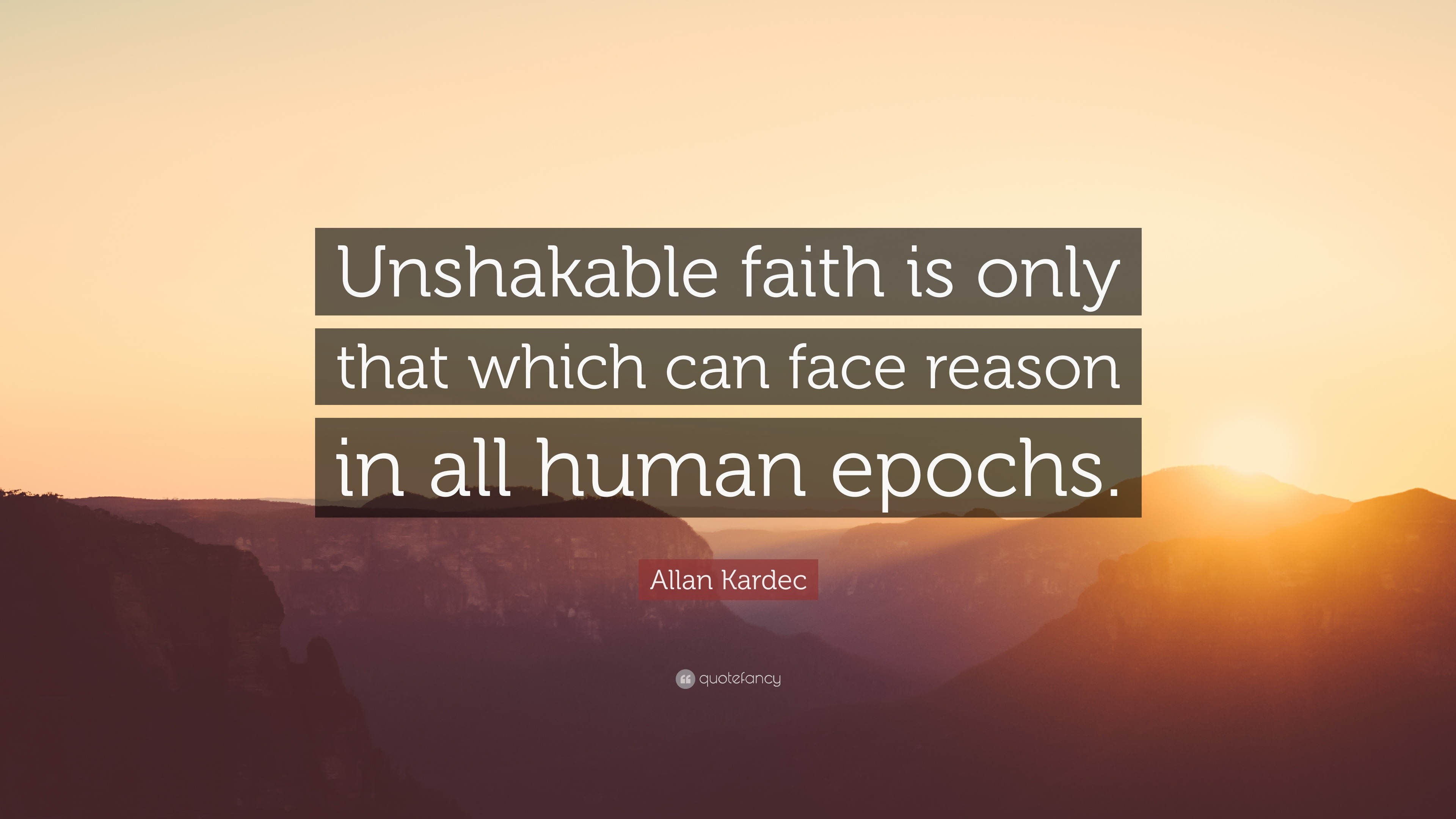 Allan Kardec Quote: “Unshakable faith is only that which can face ...