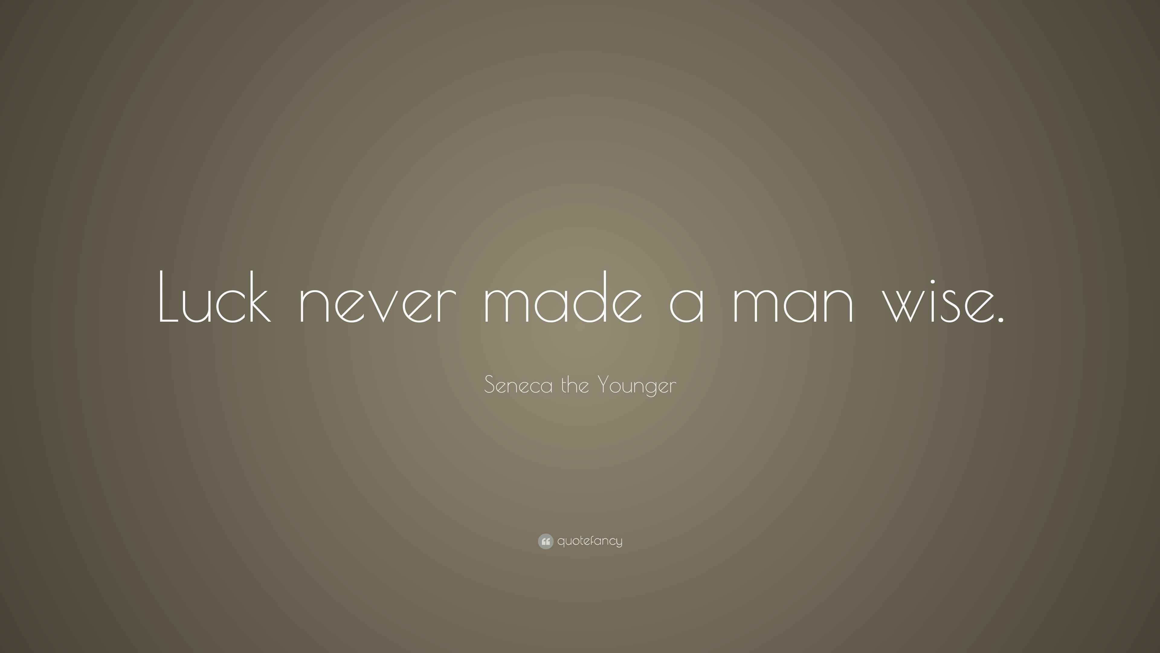 Seneca the Younger Quote: “Luck never made a man wise.”