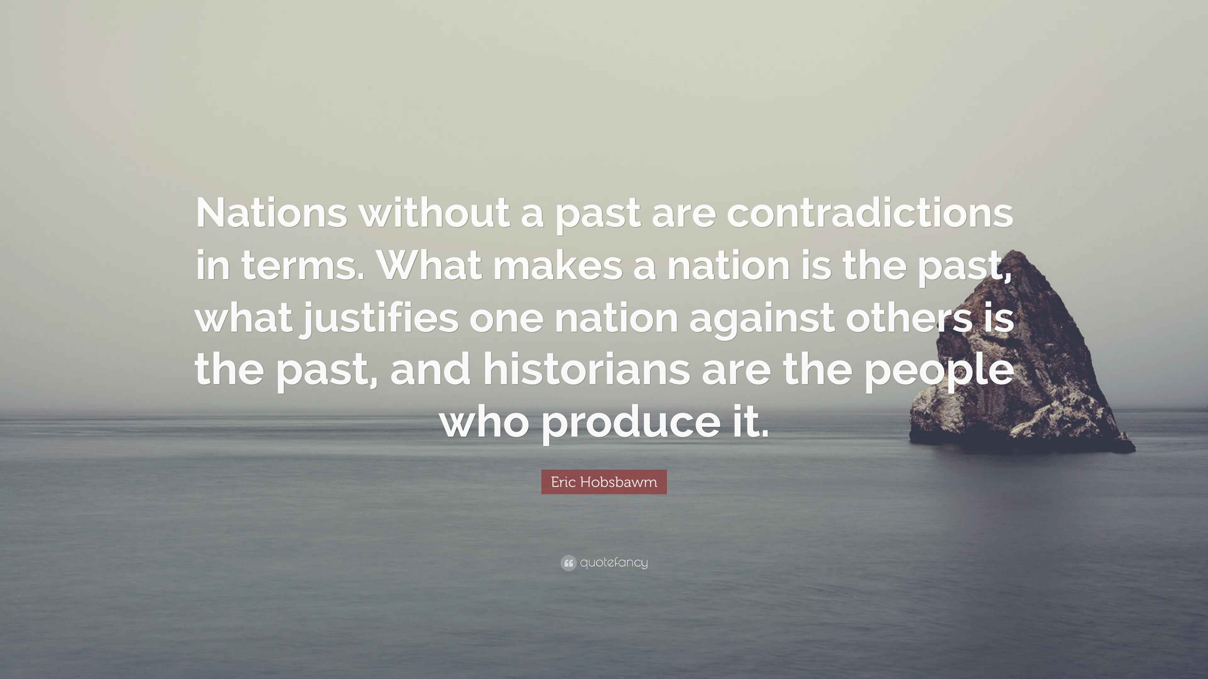 Eric Hobsbawm Quote: “Nations without a past are contradictions in ...