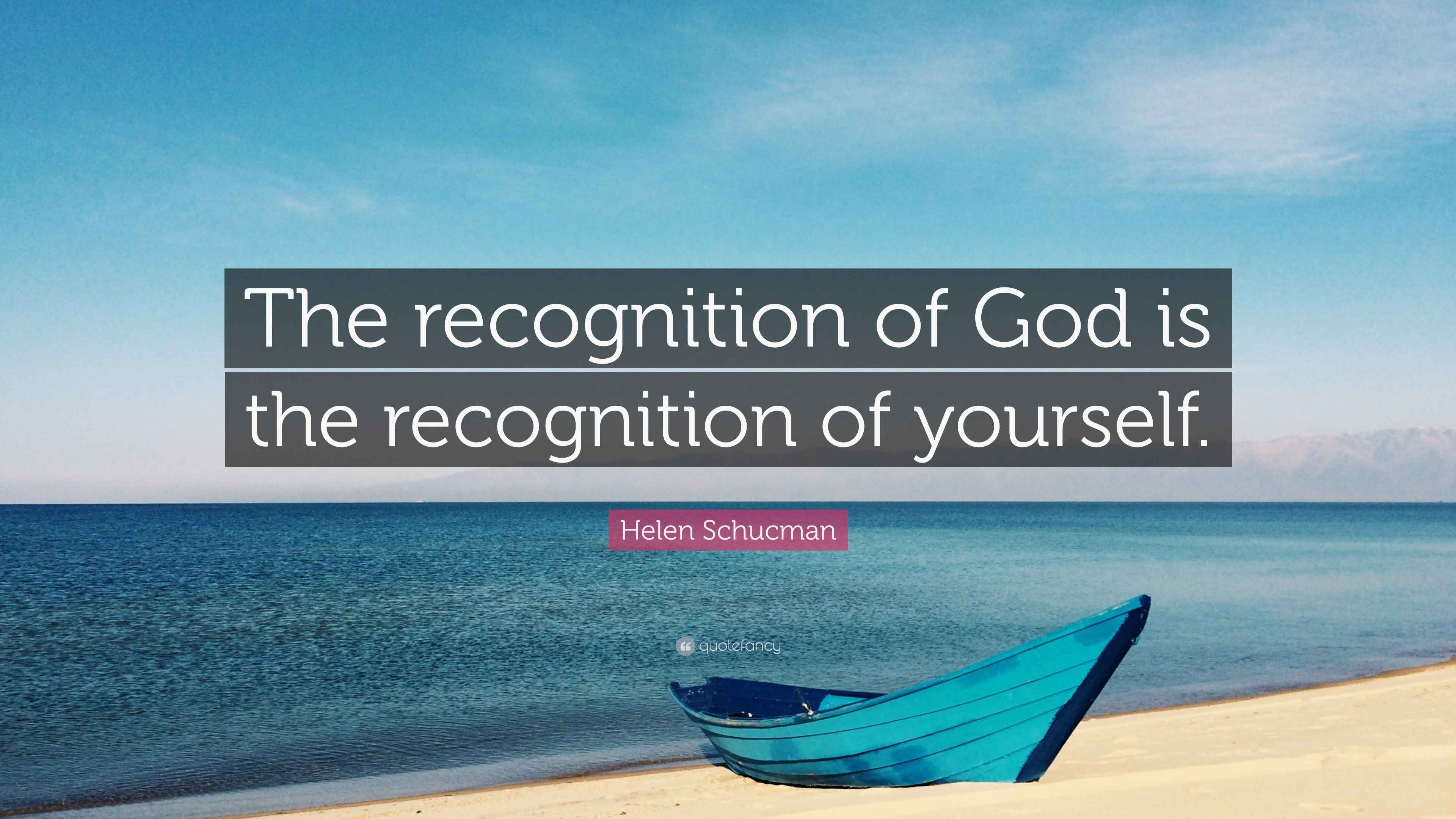 Helen Schucman Quote: “The recognition of God is the recognition of ...