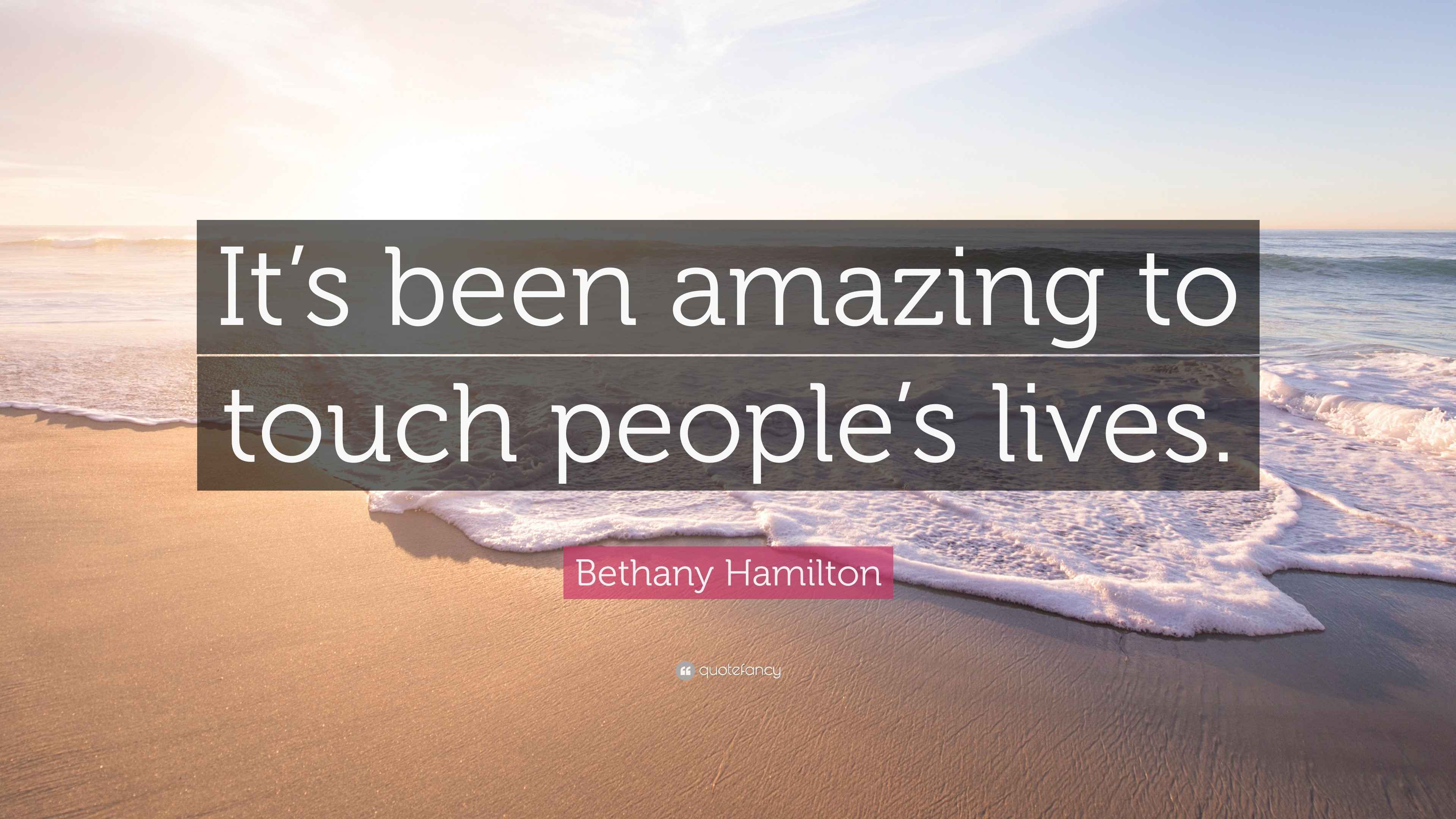 Bethany Hamilton Quote: “It’s been amazing to touch people’s lives.”