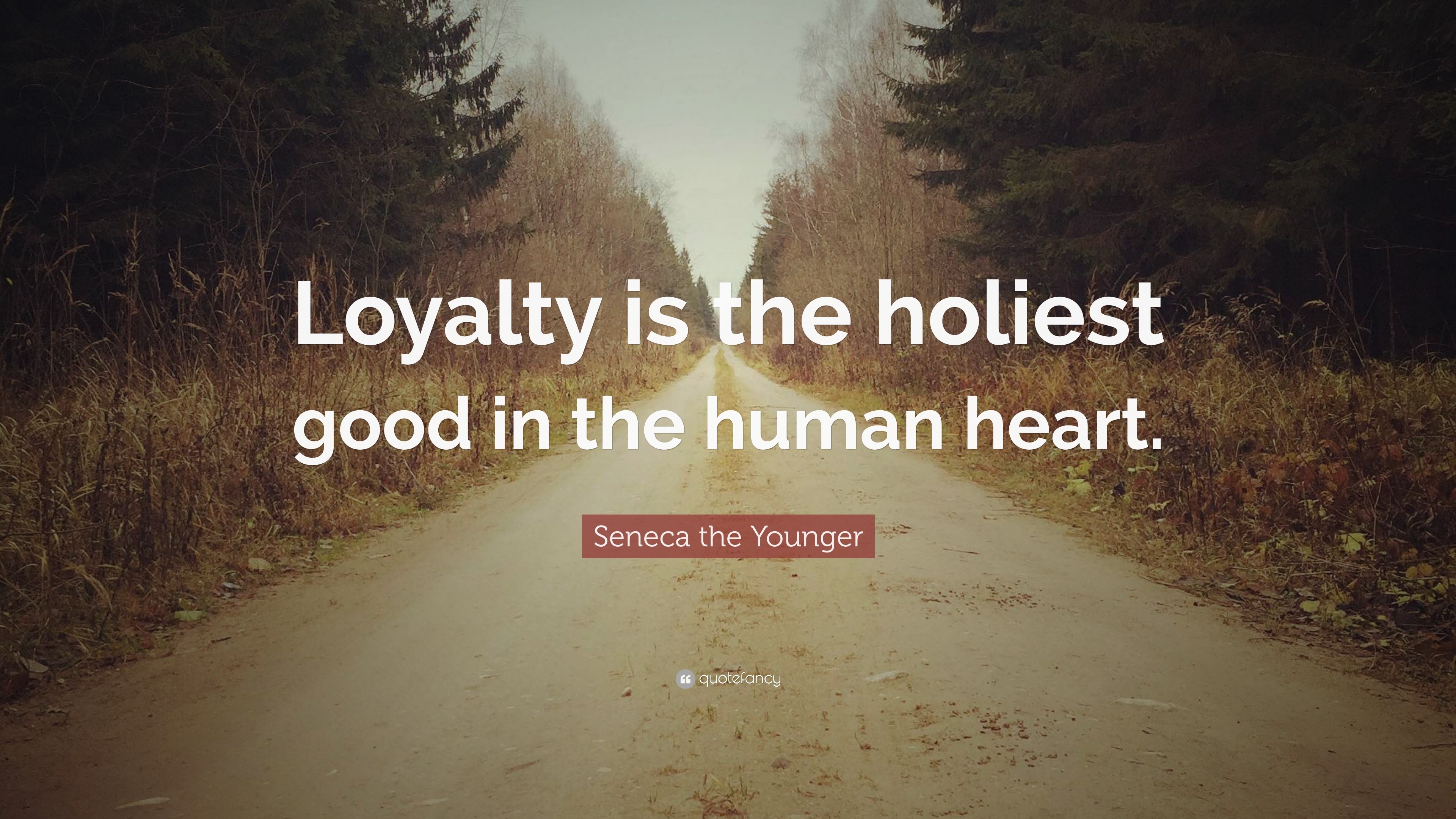 Seneca the Younger Quote: “Loyalty is the holiest good in the human heart.”