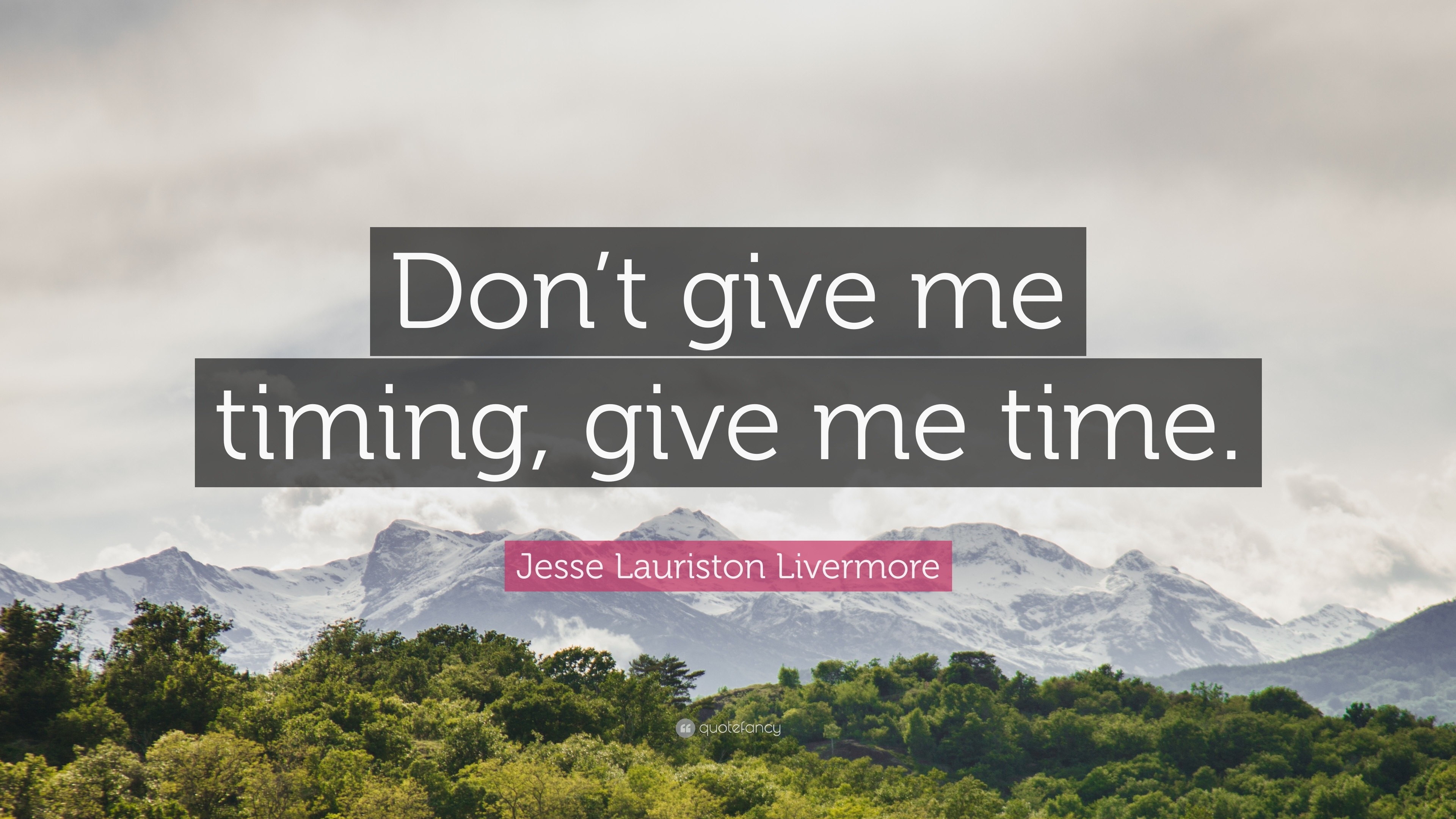 Jesse Lauriston Livermore Quote: “Don’t give me timing, give me time.”