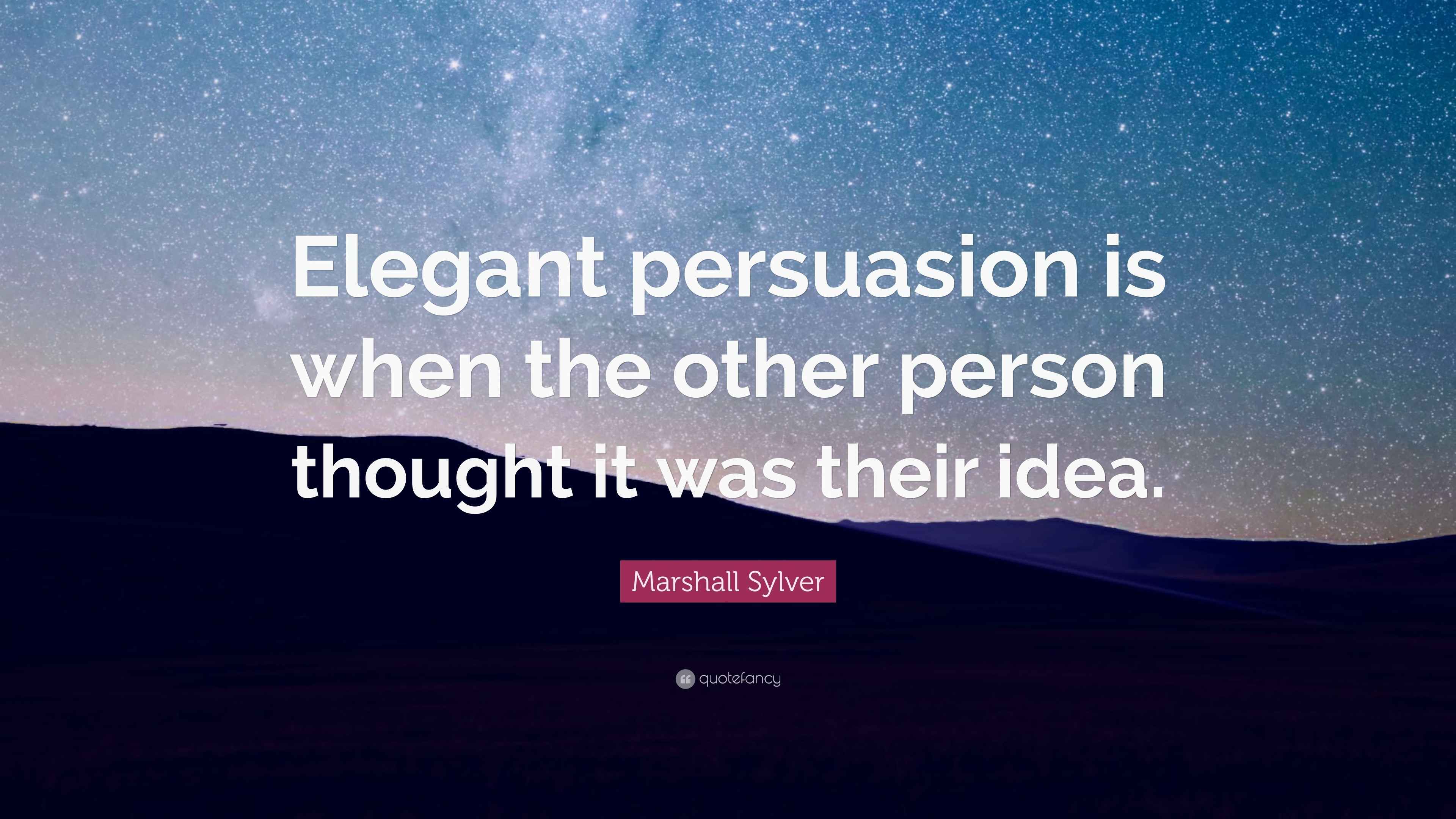 Marshall Sylver Quote: “Elegant persuasion is when the other person ...
