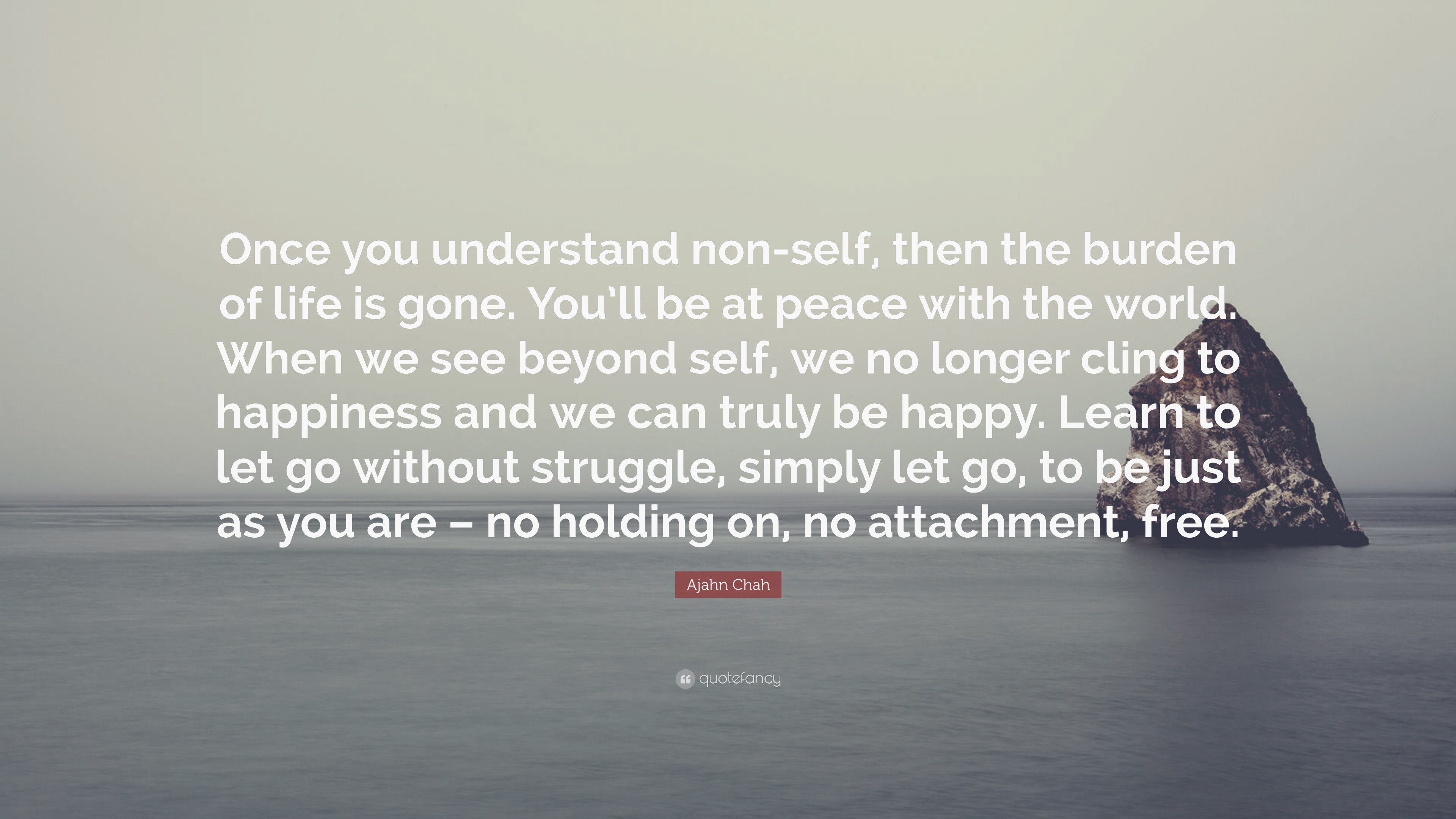 Ajahn Chah Quote: “Once you understand non-self, then the burden of ...