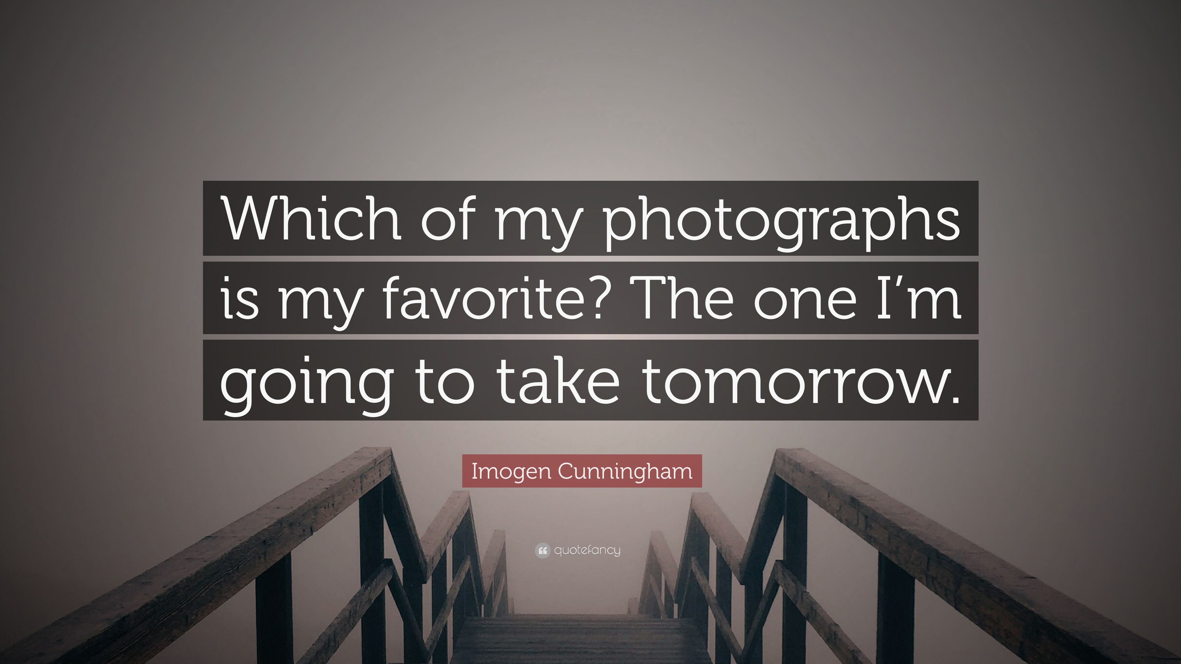 Imogen Cunningham Quote: “Which of my photographs is my favorite? The ...