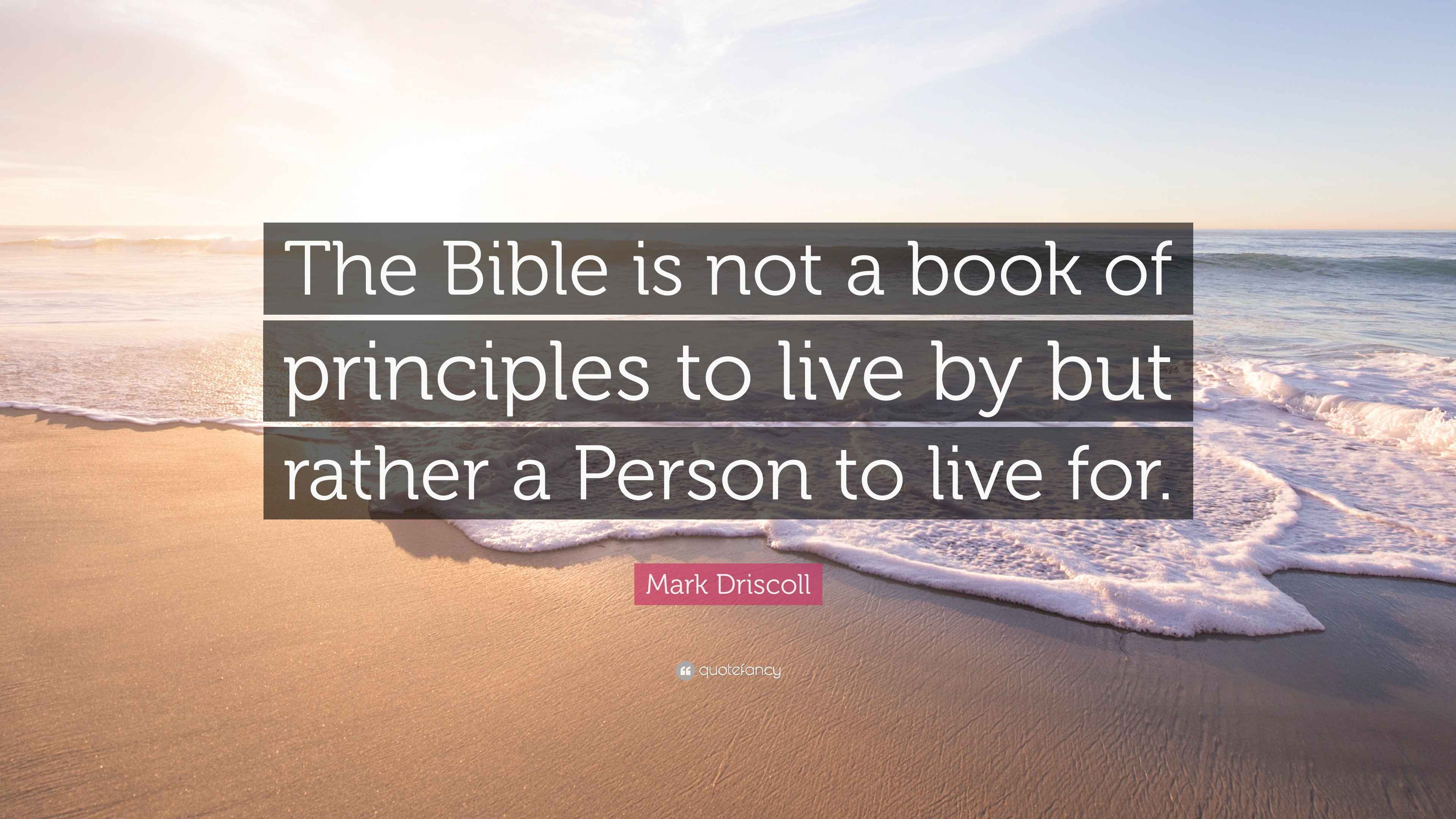 Mark Driscoll Quote: “The Bible is not a book of principles to live by ...