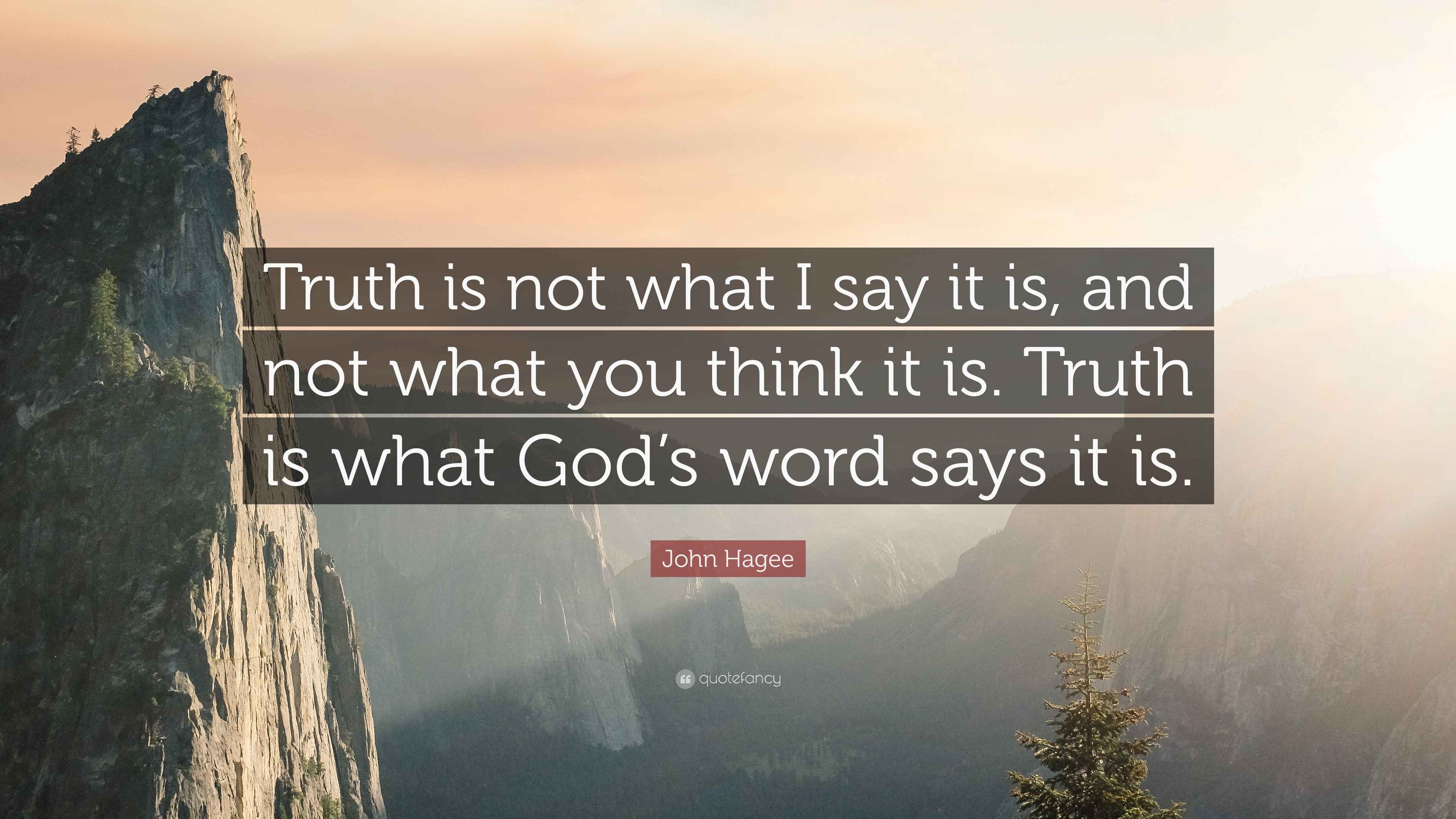 John Hagee Quote: “Truth is not what I say it is, and not what you ...
