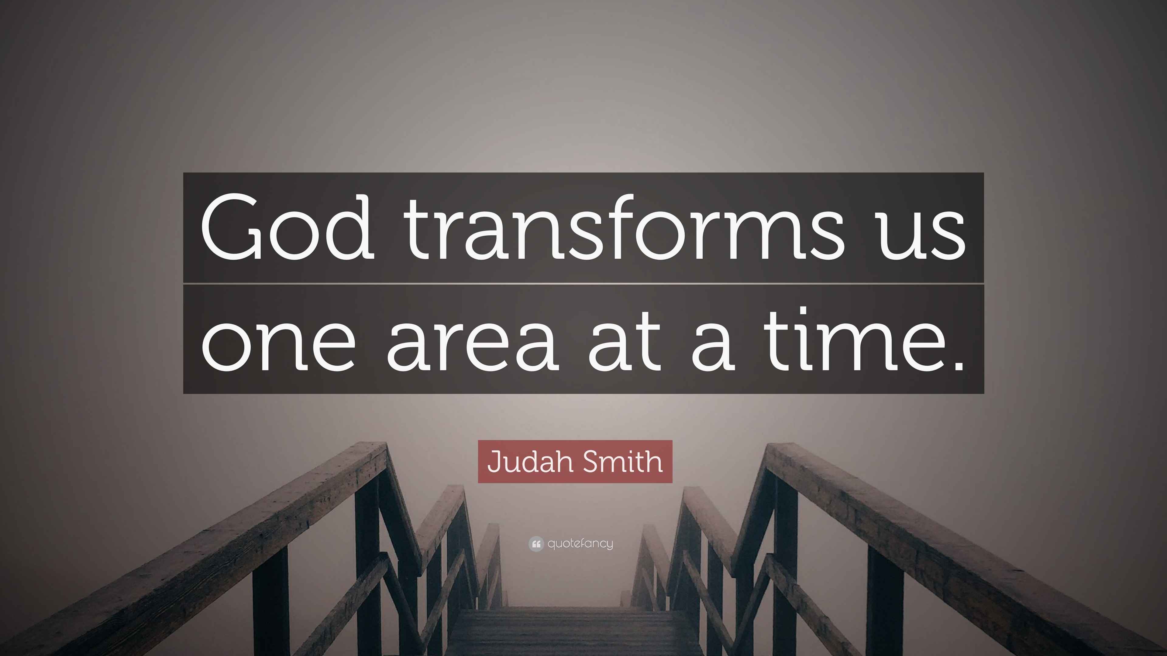 Judah Smith Quote: “God transforms us one area at a time.”