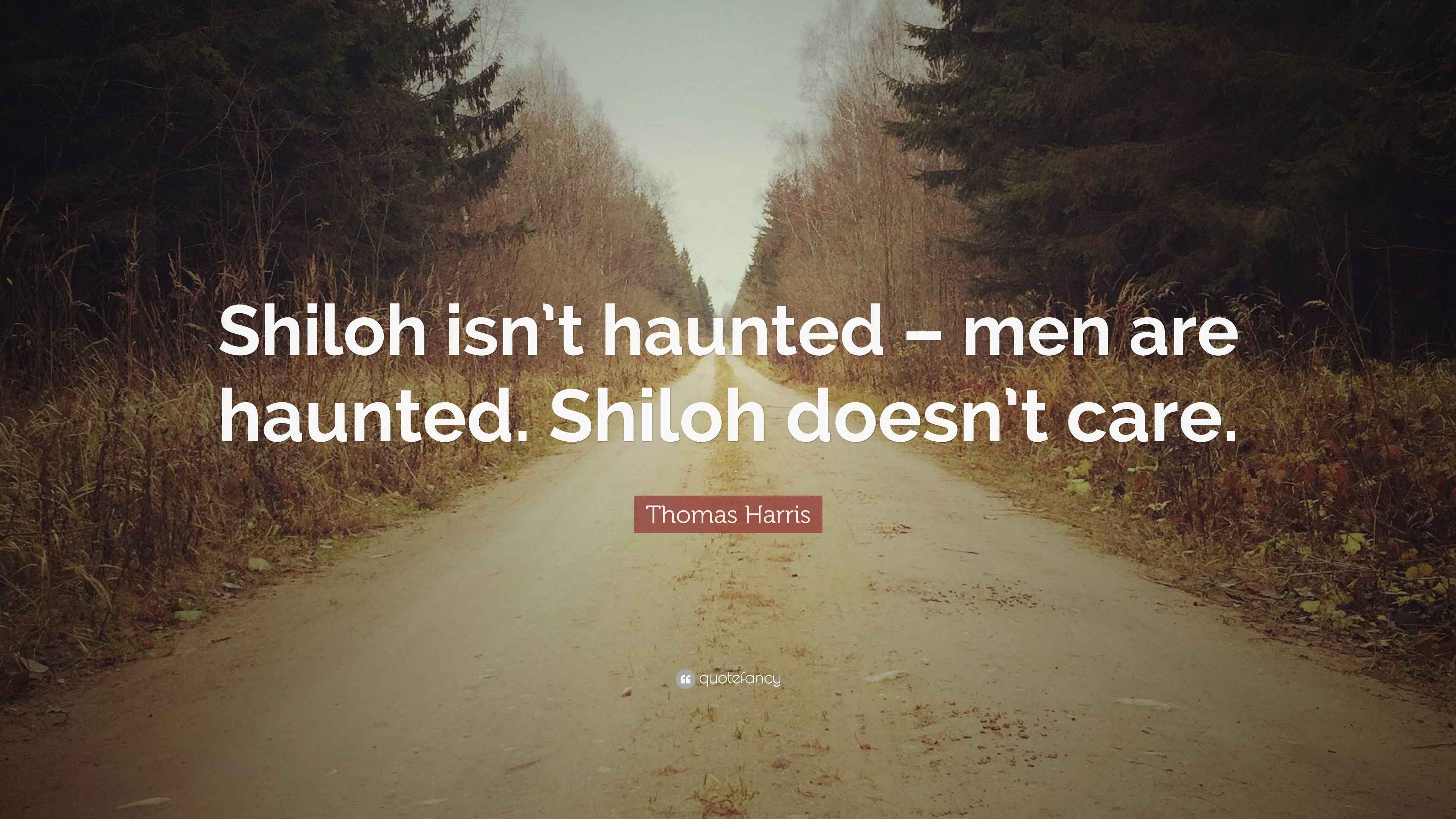 Thomas Harris Quote: “Shiloh isn’t haunted – men are haunted. Shiloh ...