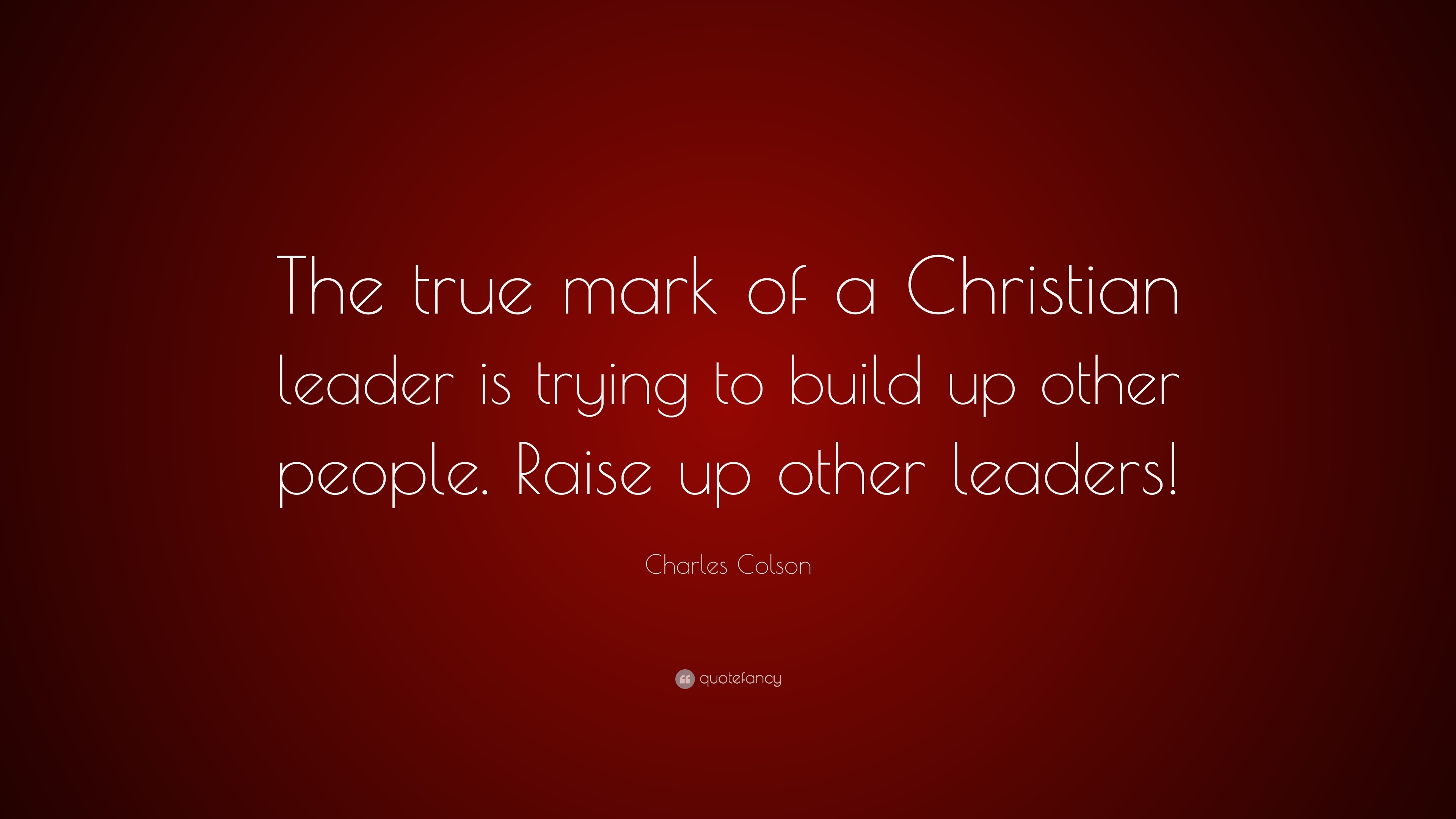 Charles Colson Quote: “The true mark of a Christian leader is trying to ...