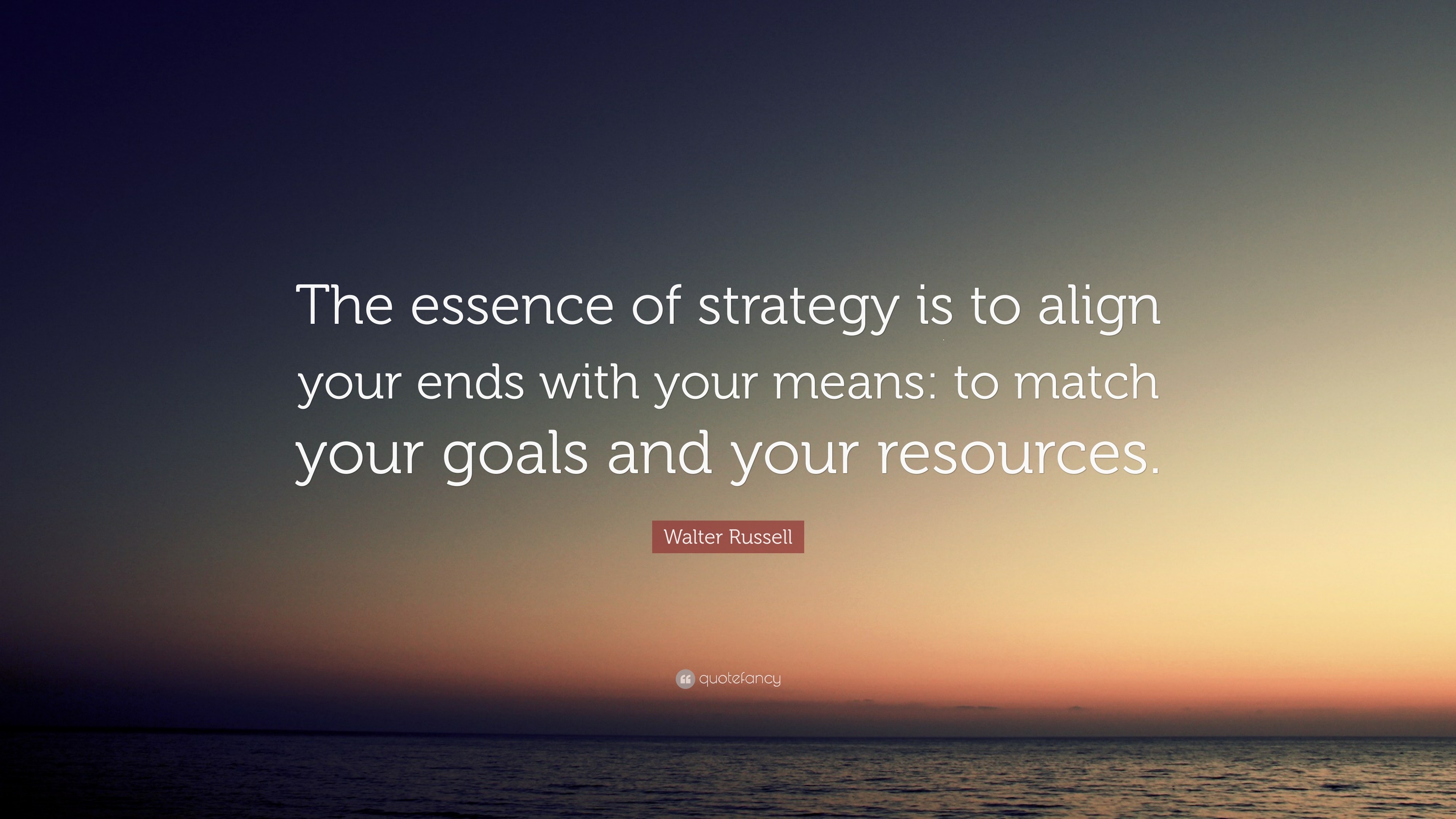 Walter Russell Quote: “The essence of strategy is to align your ends ...