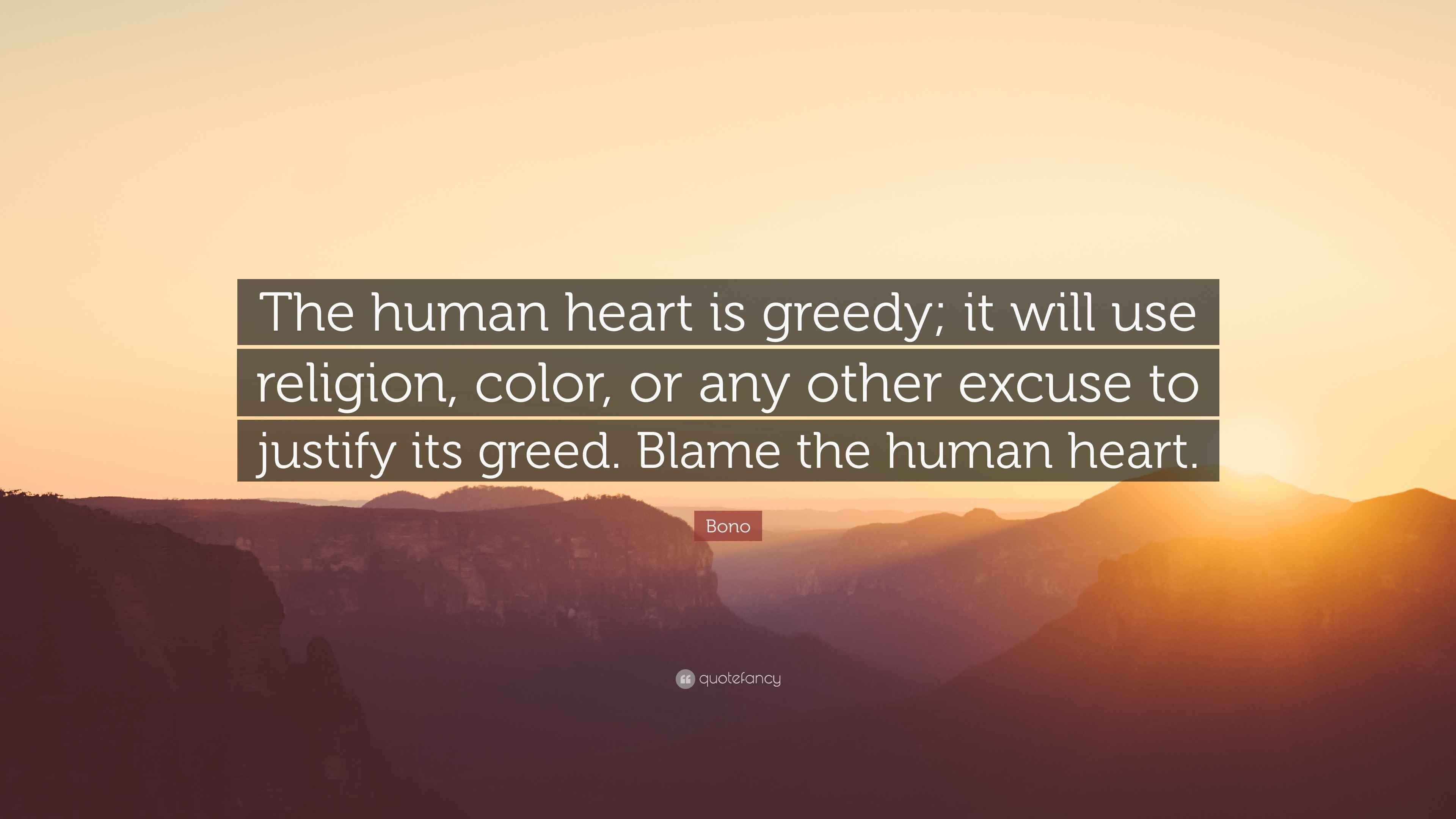 Bono Quote: “The human heart is greedy; it will use religion, color, or ...