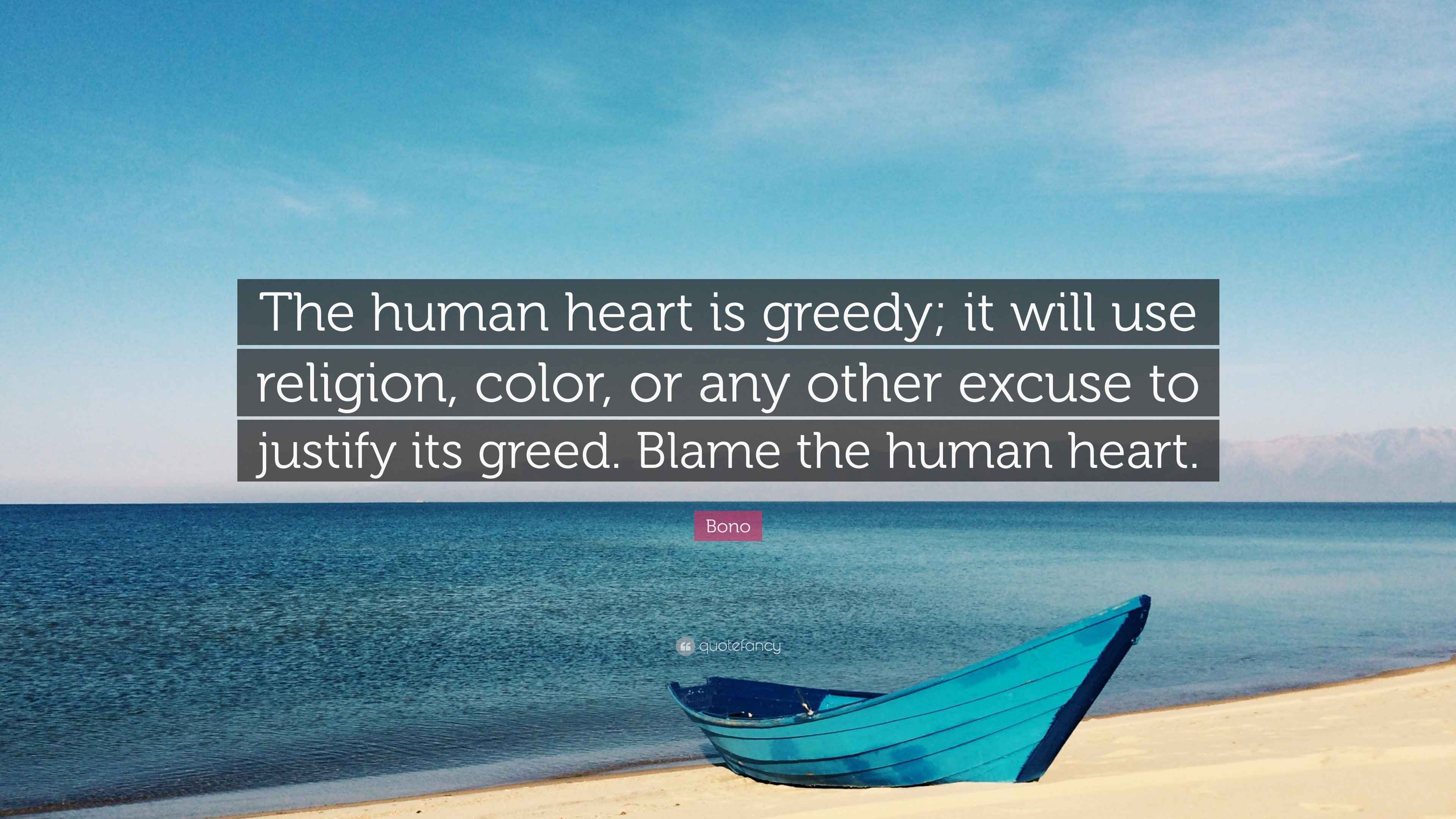 Bono Quote: “The human heart is greedy; it will use religion, color, or ...