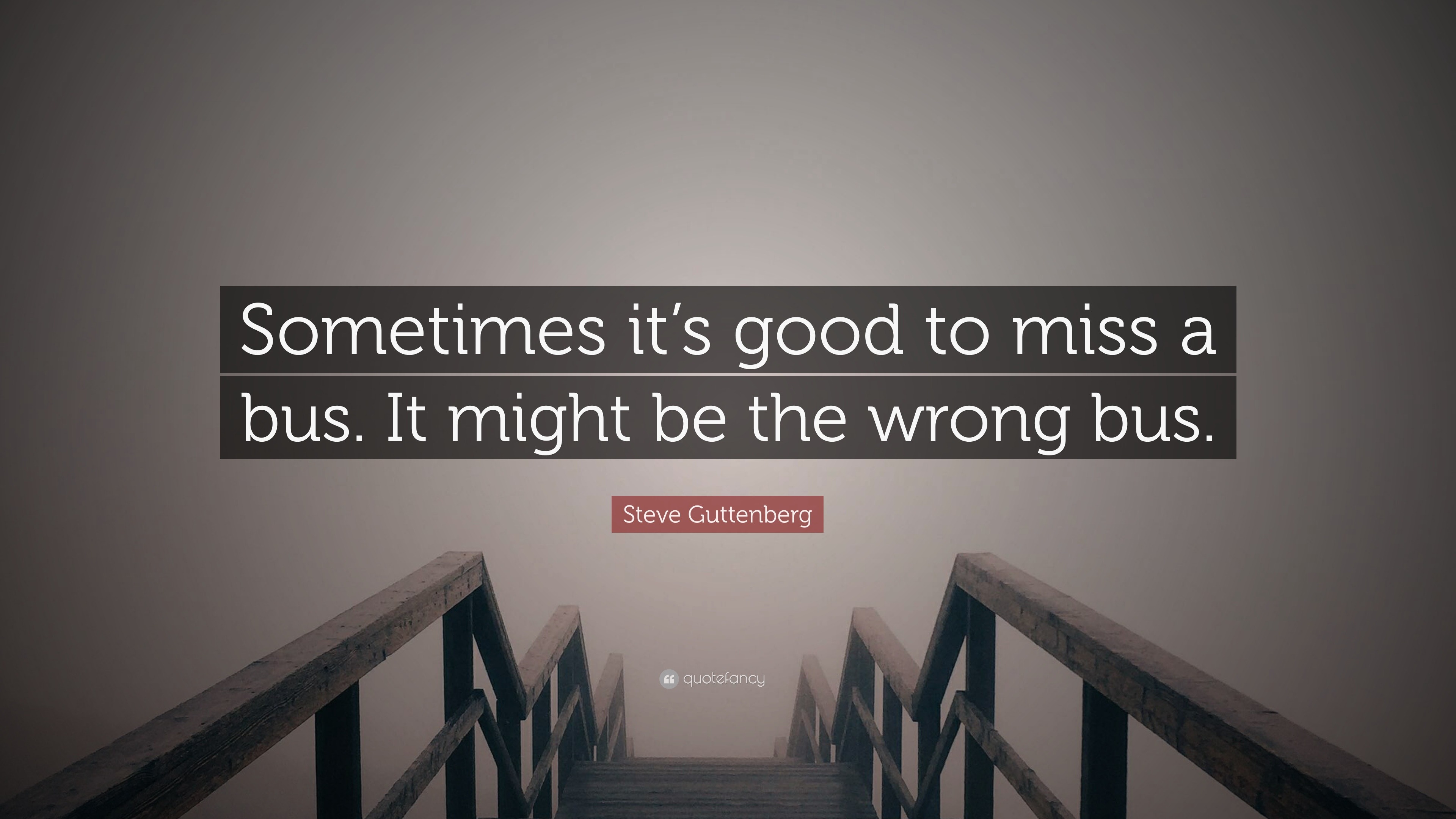 Steve Guttenberg Quote: “Sometimes it’s good to miss a bus. It might be ...