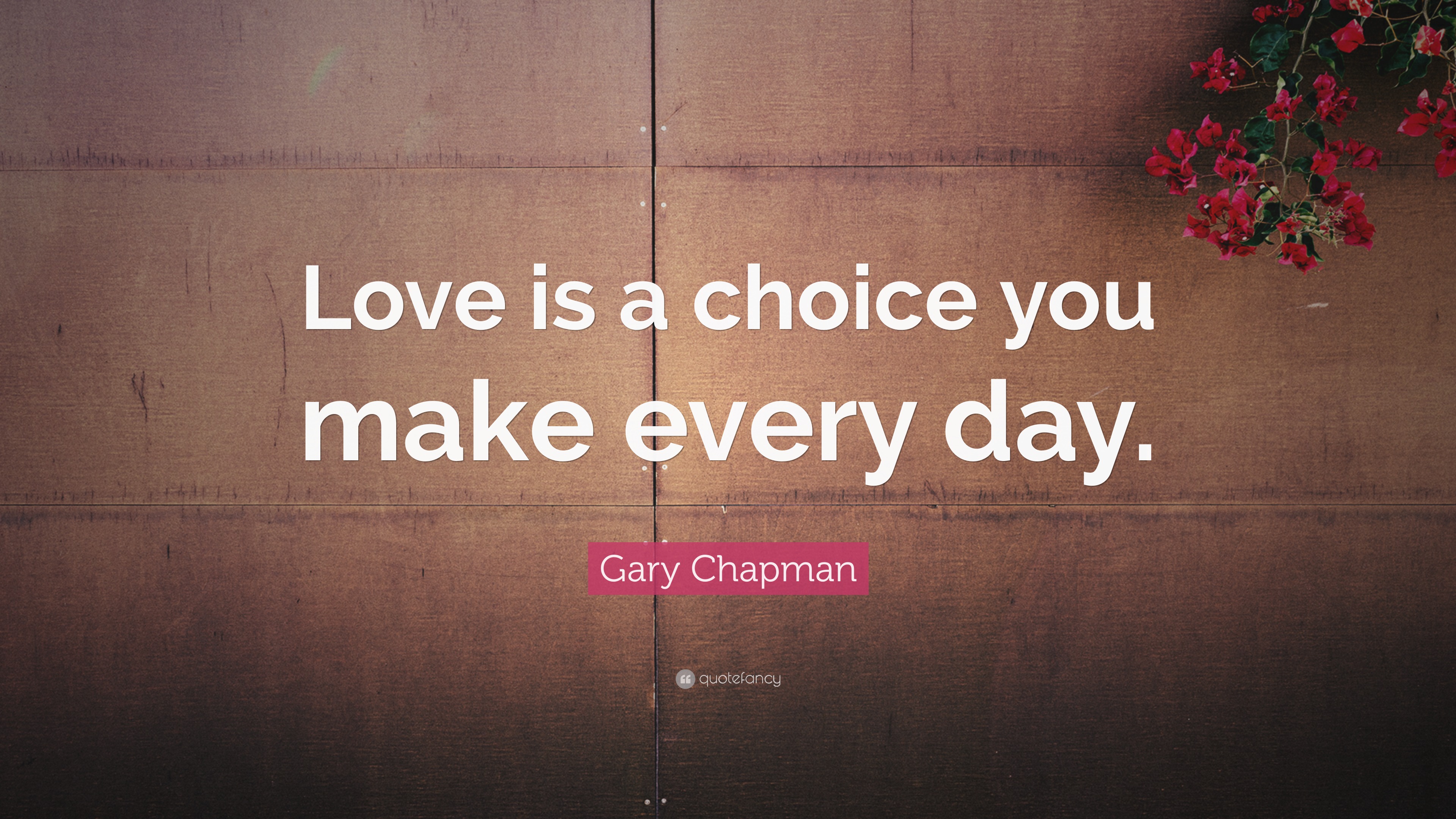 Gary Chapman Quote: “Love is a choice you make every day.”